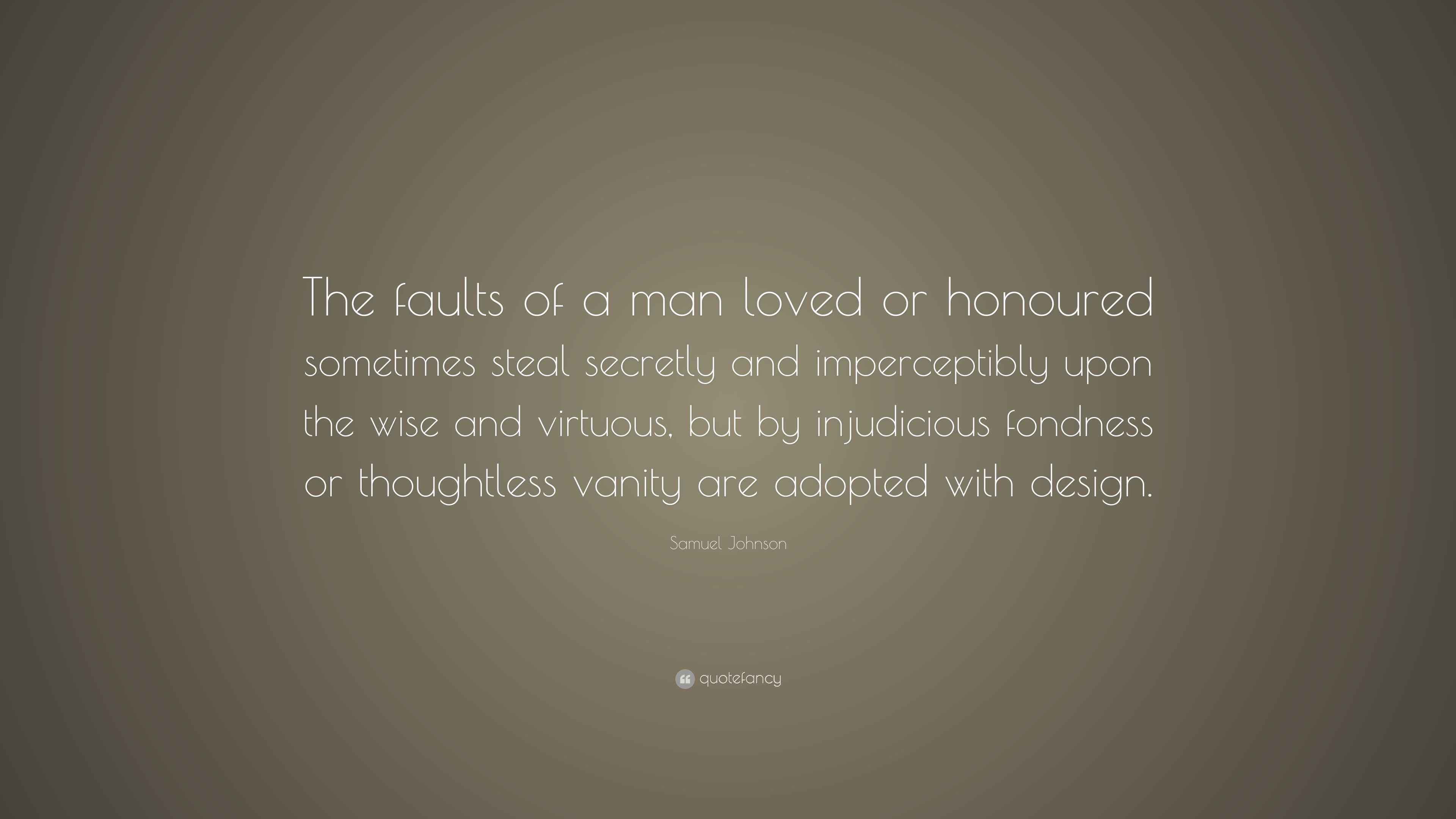 Samuel Johnson Quote: “The faults of a man loved or honoured sometimes ...