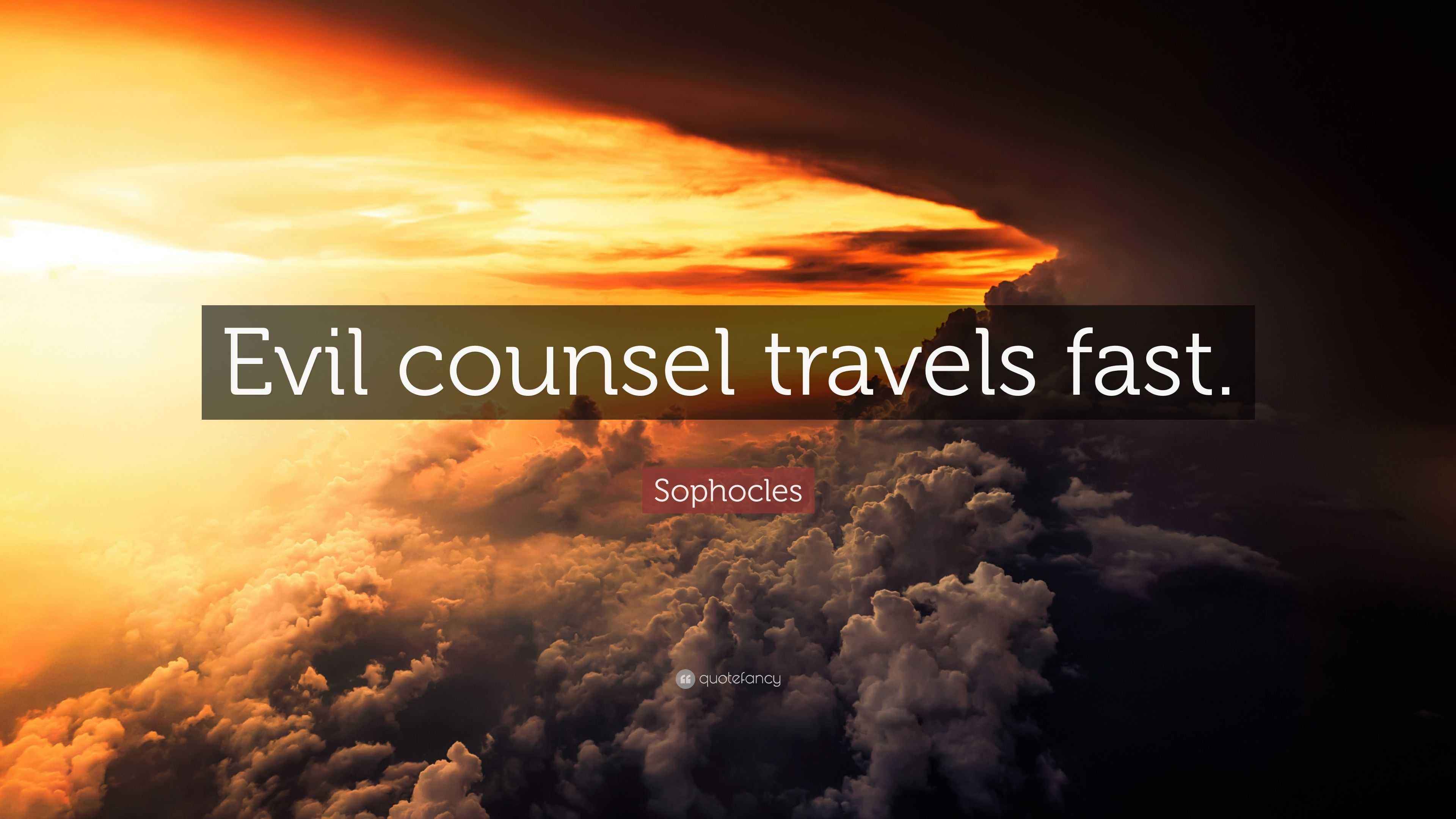 Sophocles Quote: “Evil counsel travels fast.”