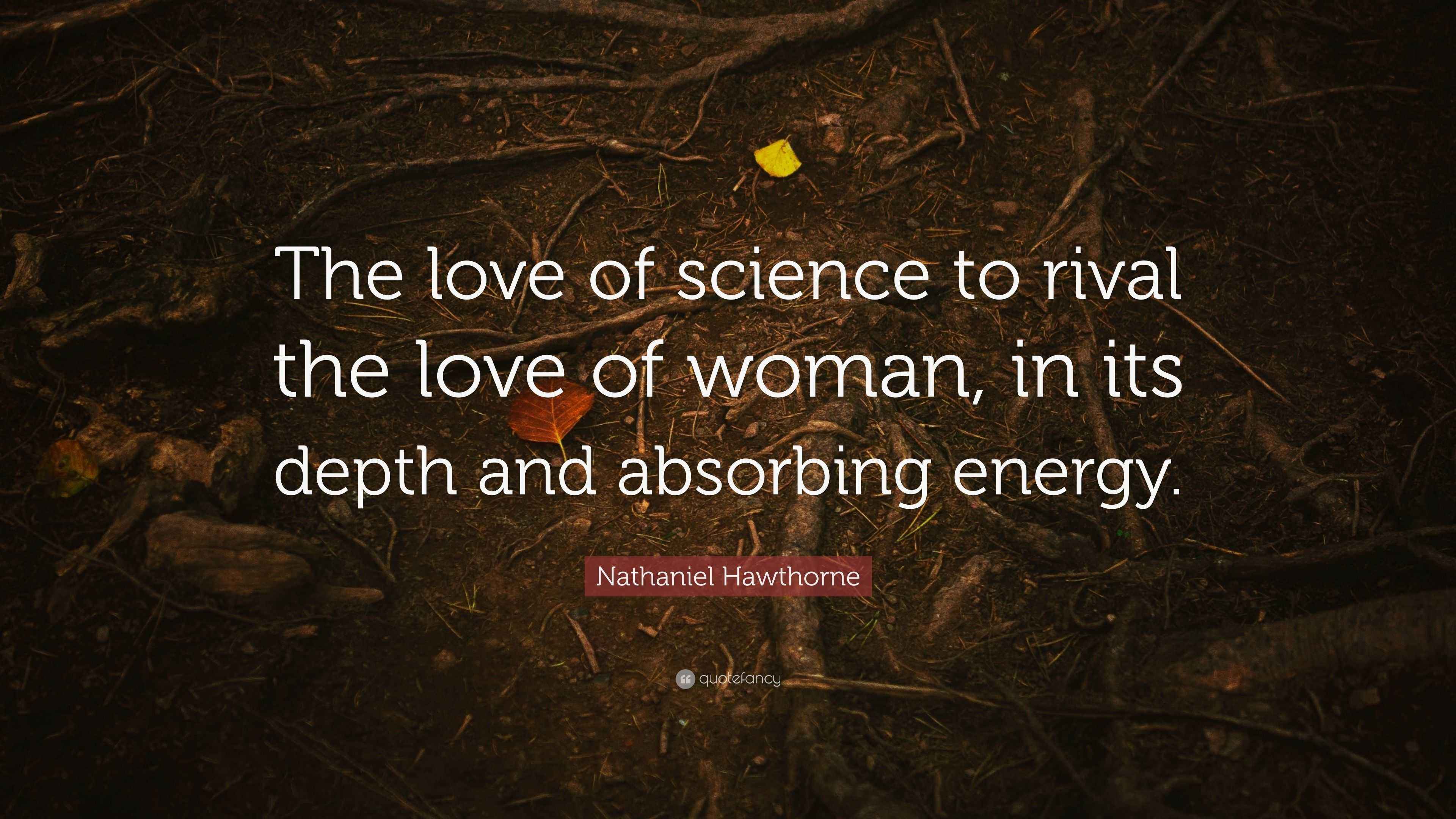 Nathaniel Hawthorne Quote: “The love of science to rival the love of ...