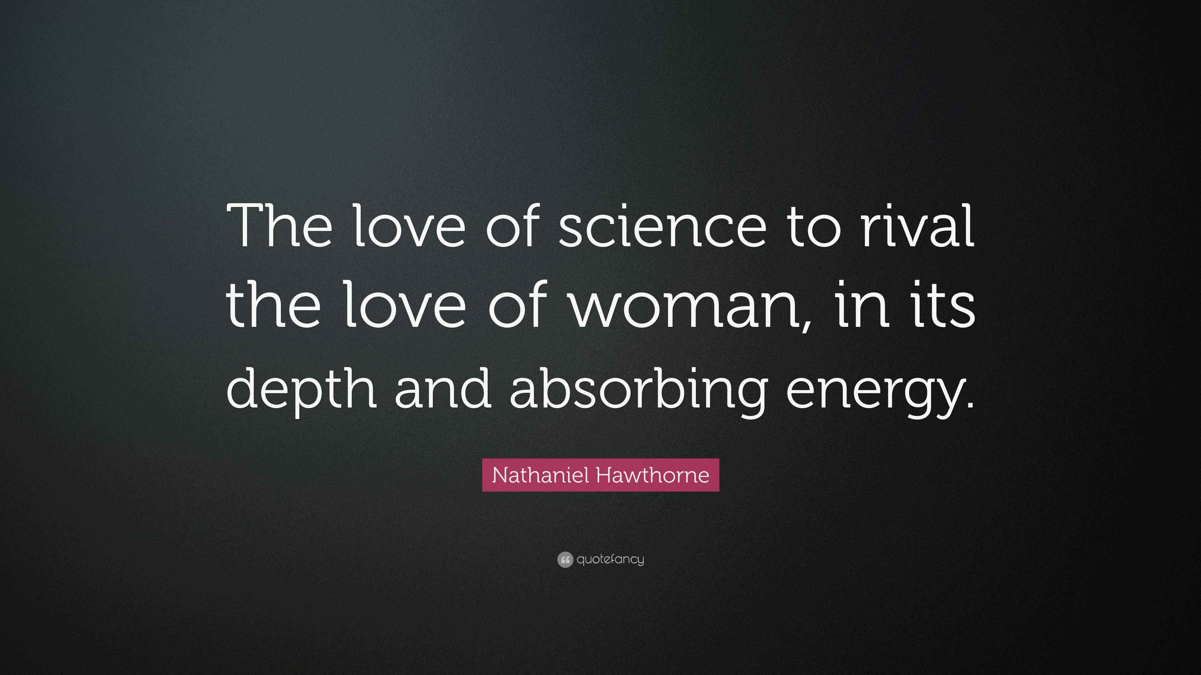 Nathaniel Hawthorne Quote: “The love of science to rival the love of ...