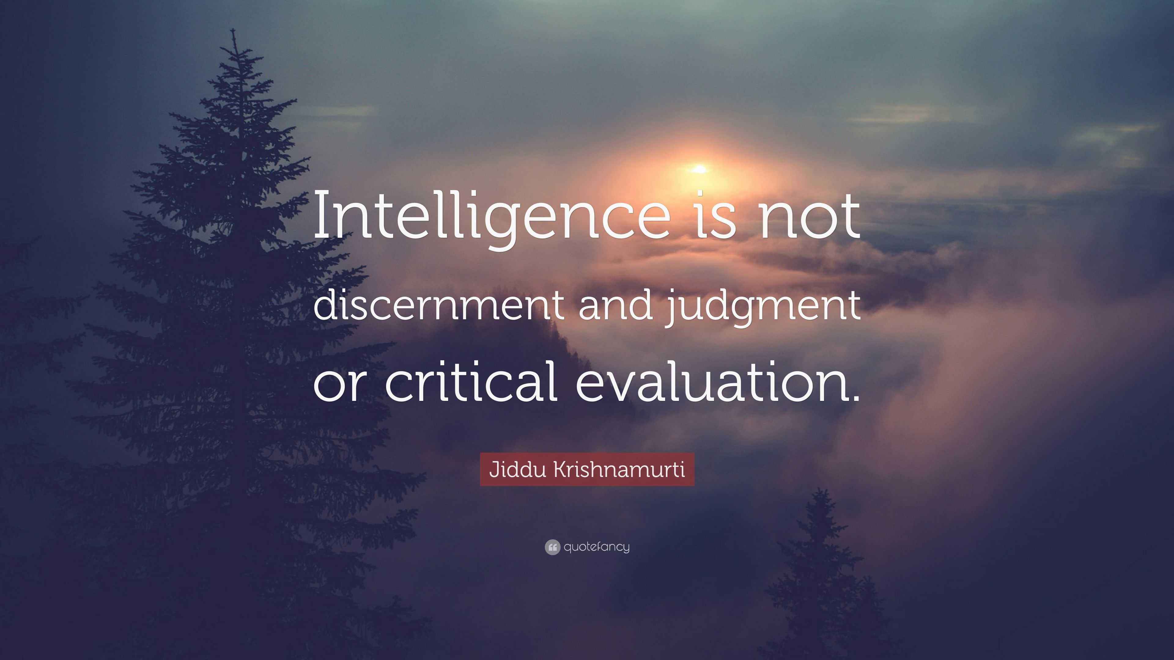Jiddu Krishnamurti Quote: “Intelligence is not discernment and judgment ...
