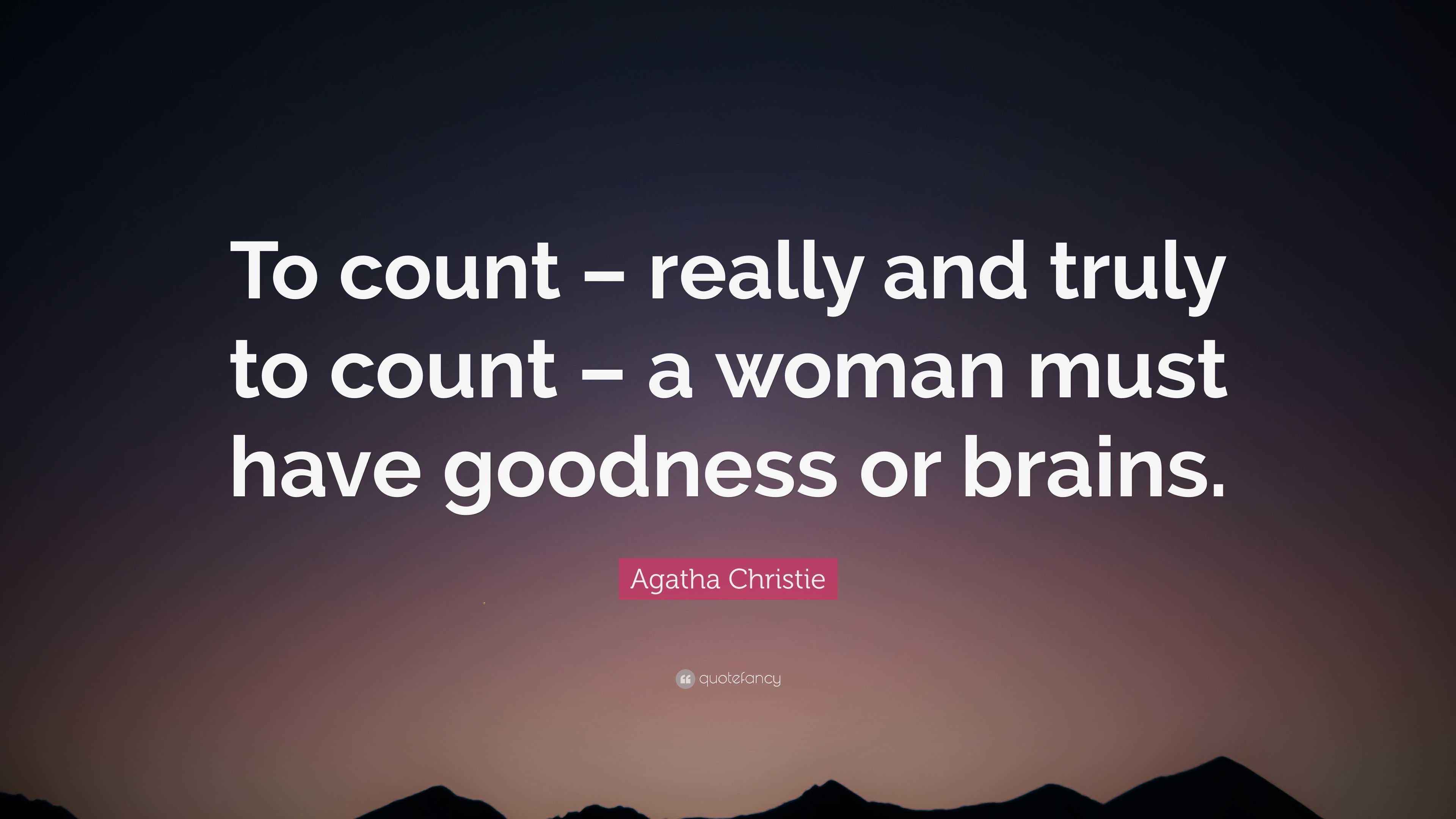 Agatha Christie Quote: “To count – really and truly to count – a woman ...