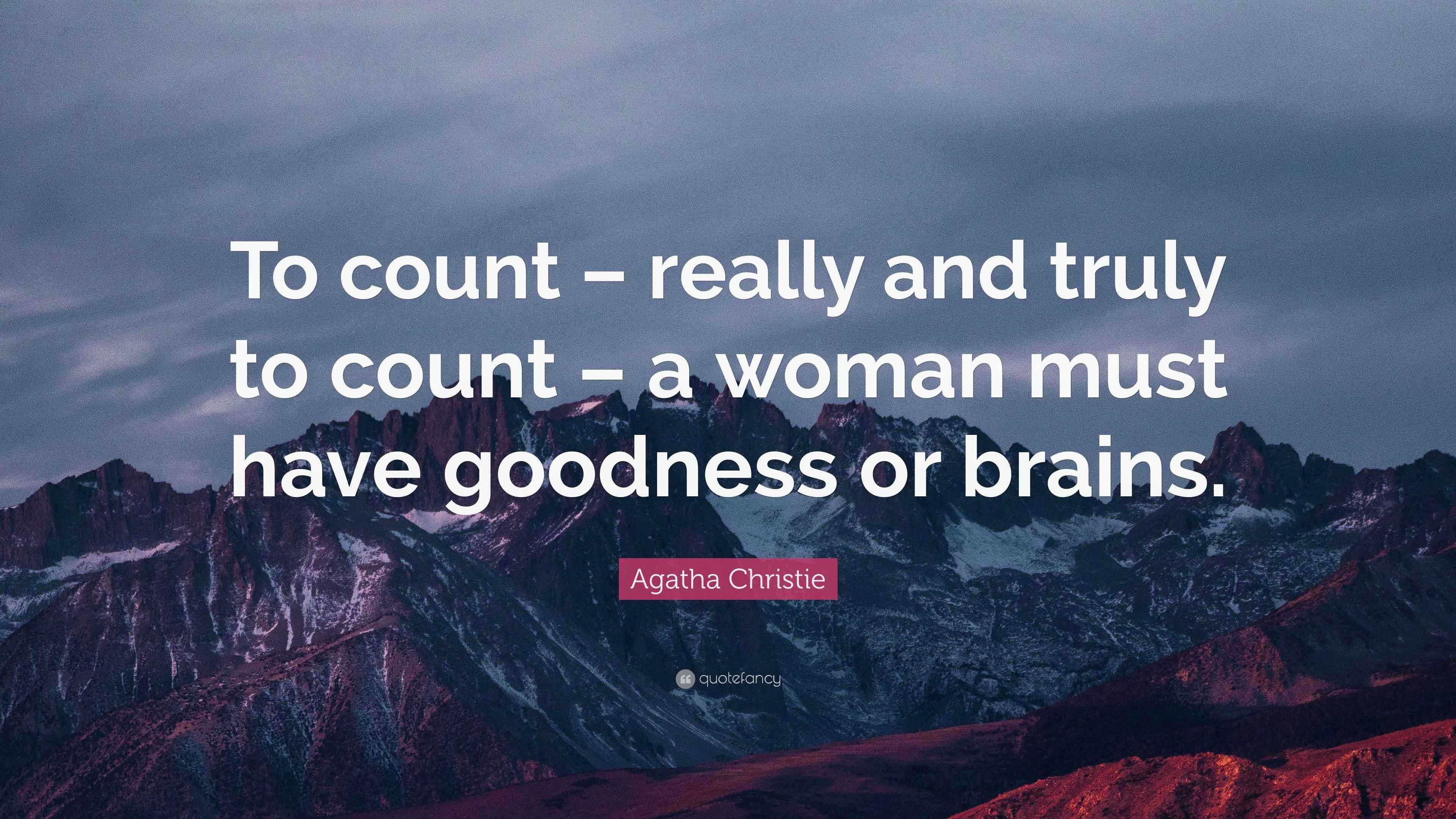 Agatha Christie Quote: “To count – really and truly to count – a woman ...