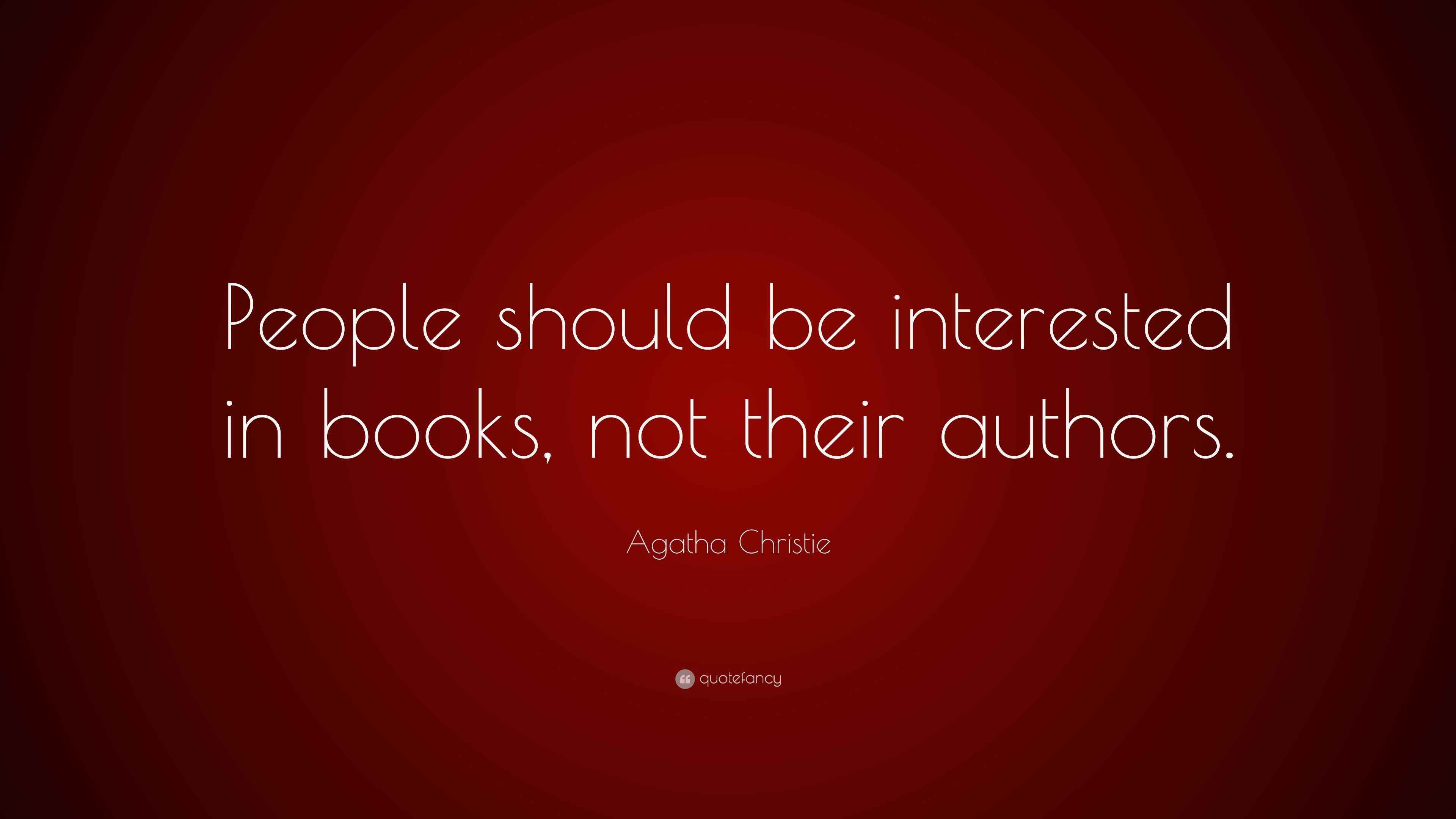 Agatha Christie Quote: “People should be interested in books, not their ...