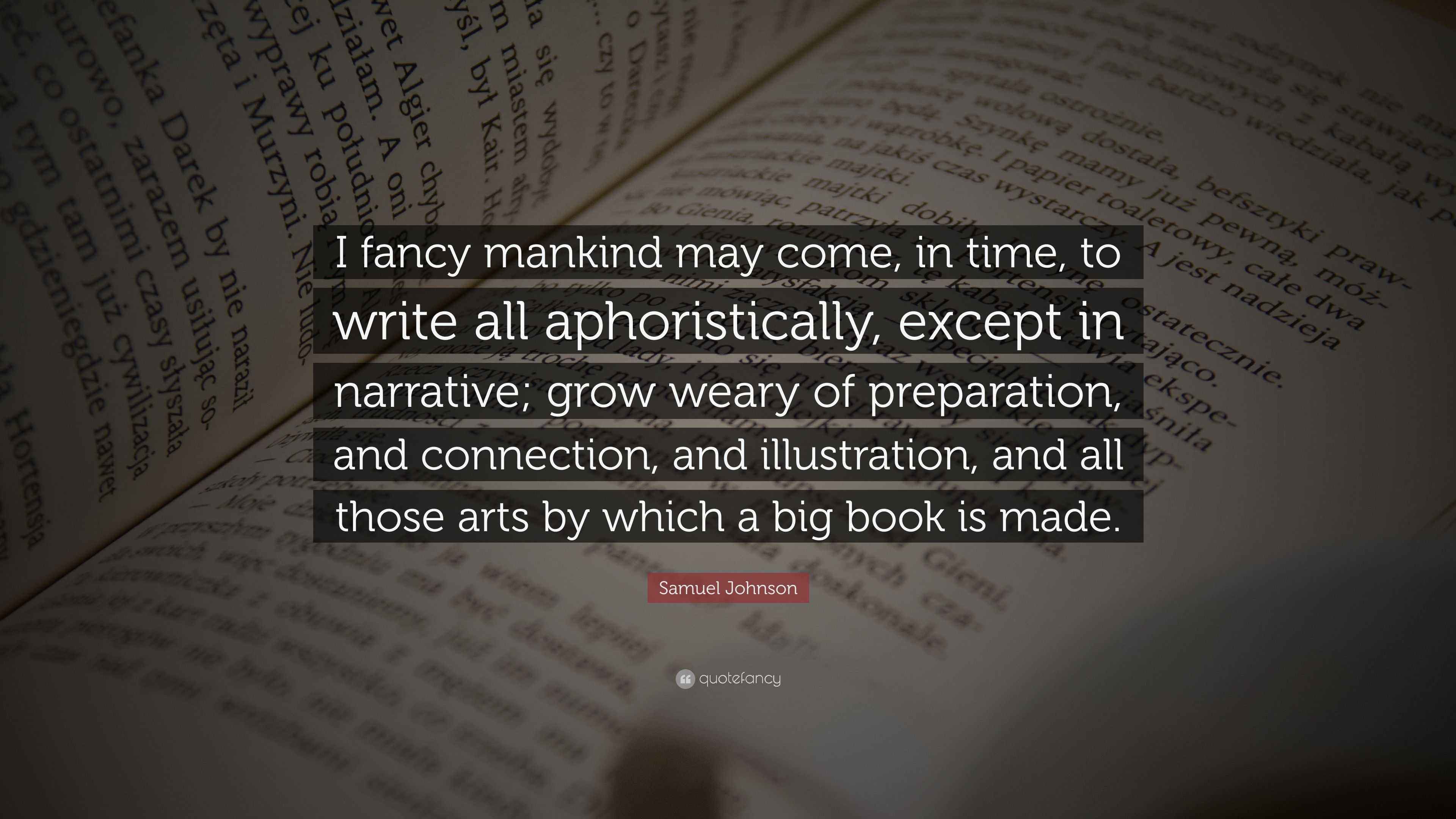 Samuel Johnson Quote: “I fancy mankind may come, in time, to write all ...