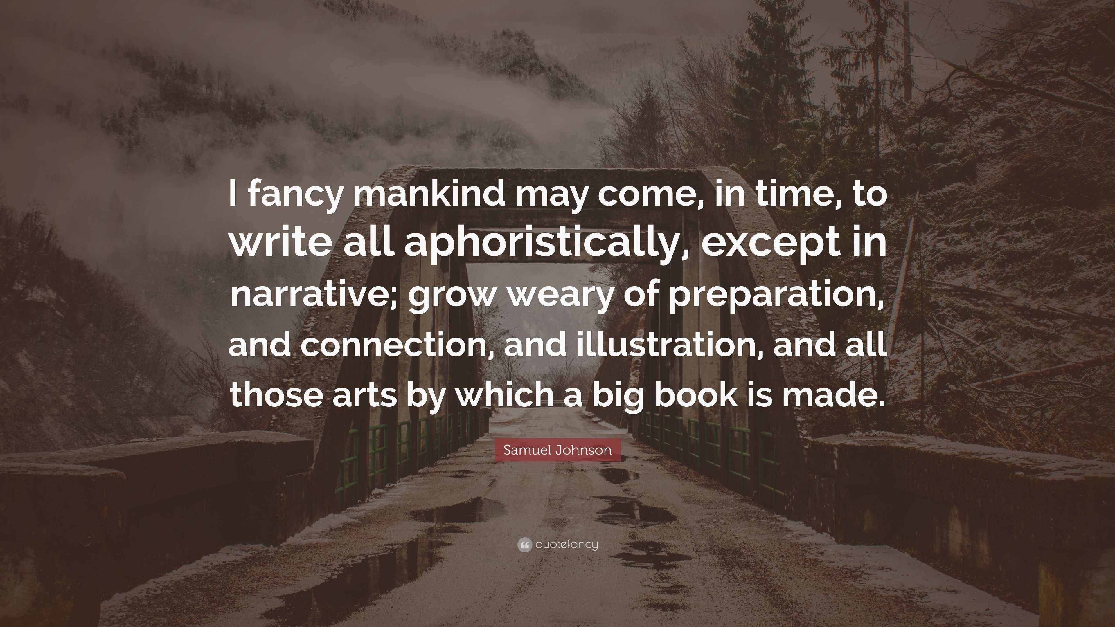 Samuel Johnson Quote: “I fancy mankind may come, in time, to write all ...