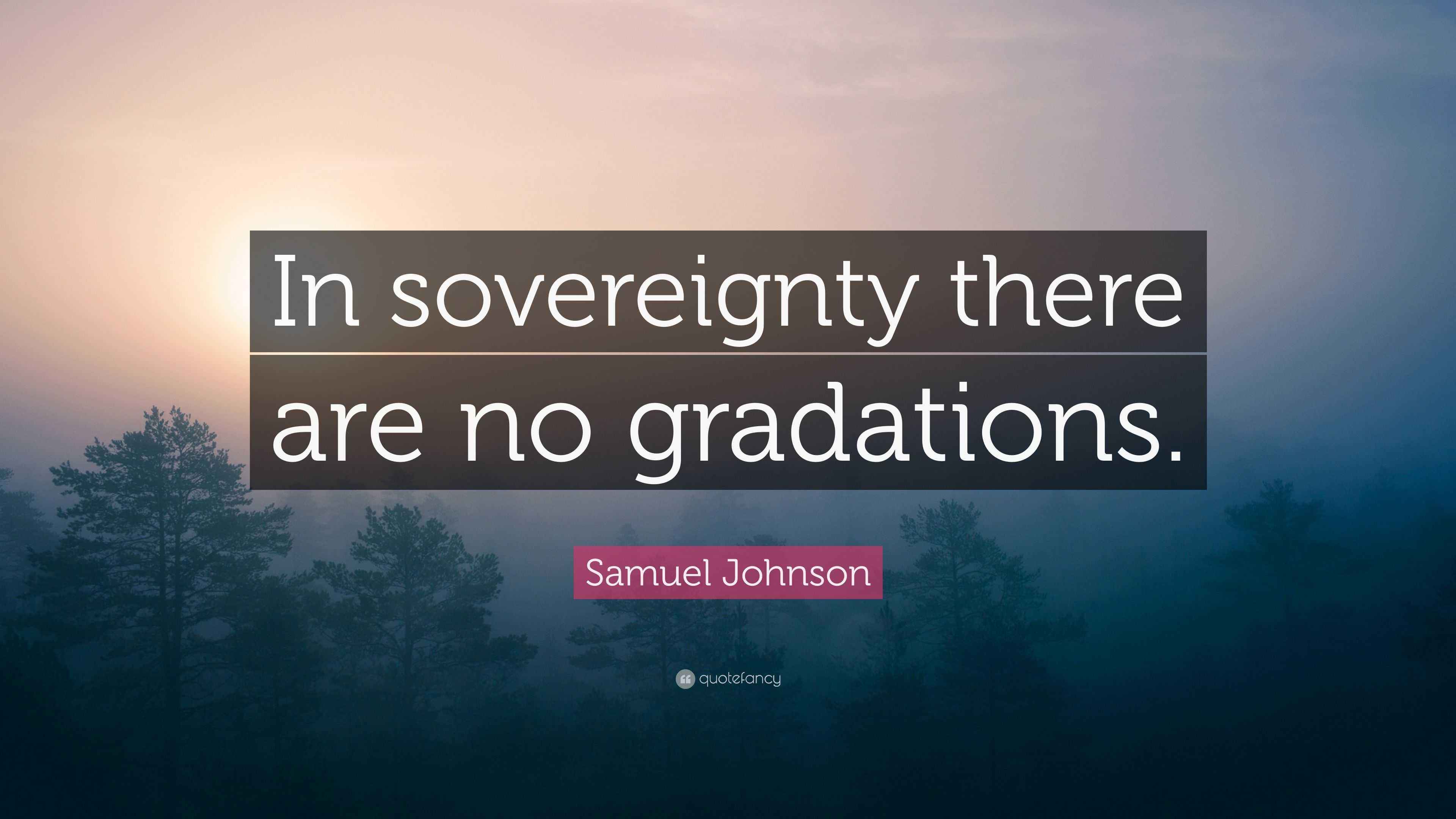 Samuel Johnson Quote: “In sovereignty there are no gradations.”