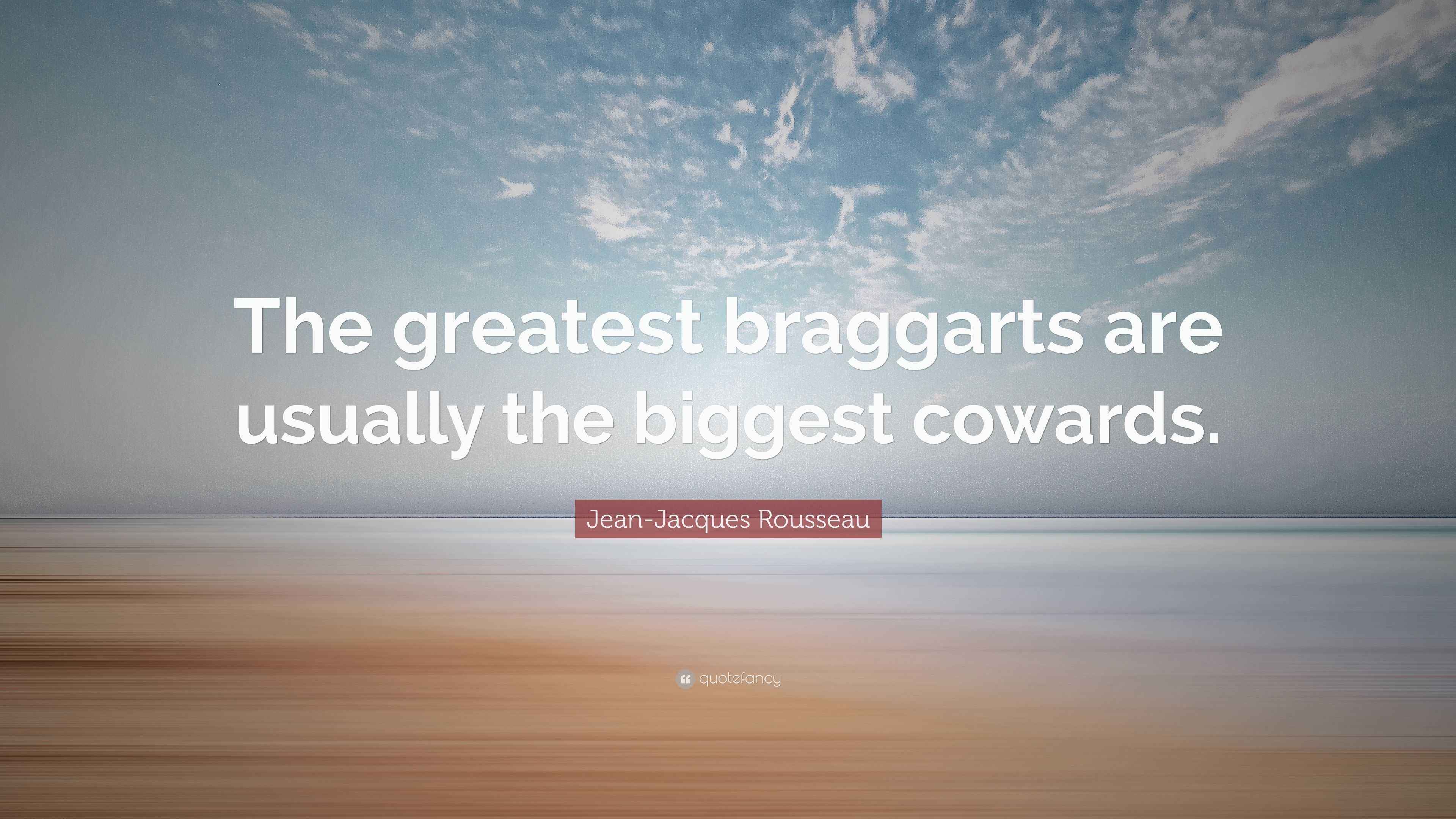 Jean-Jacques Rousseau Quote: “The greatest braggarts are usually the ...