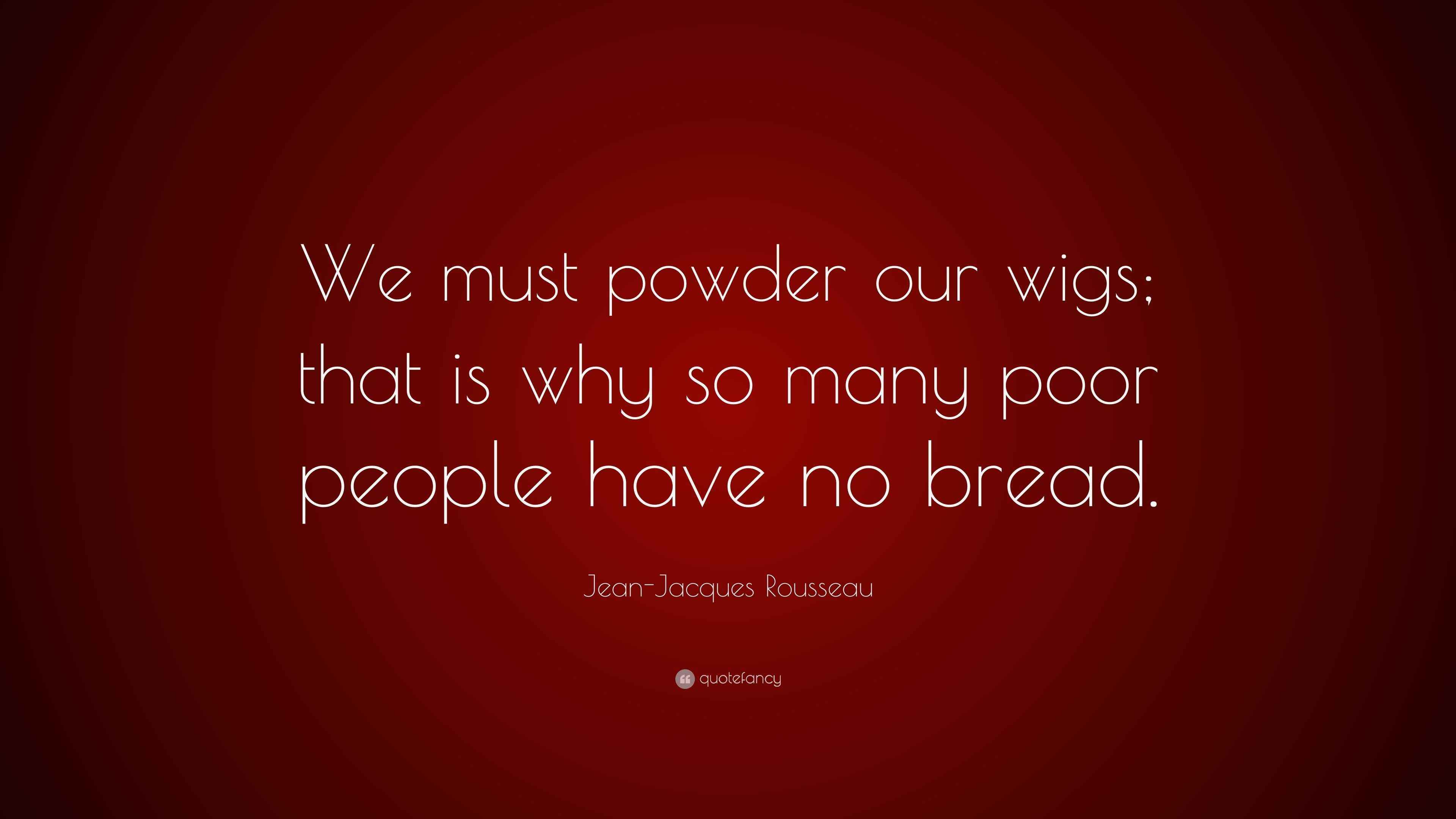 Jean-Jacques Rousseau Quote: “We must powder our wigs; that is why so ...