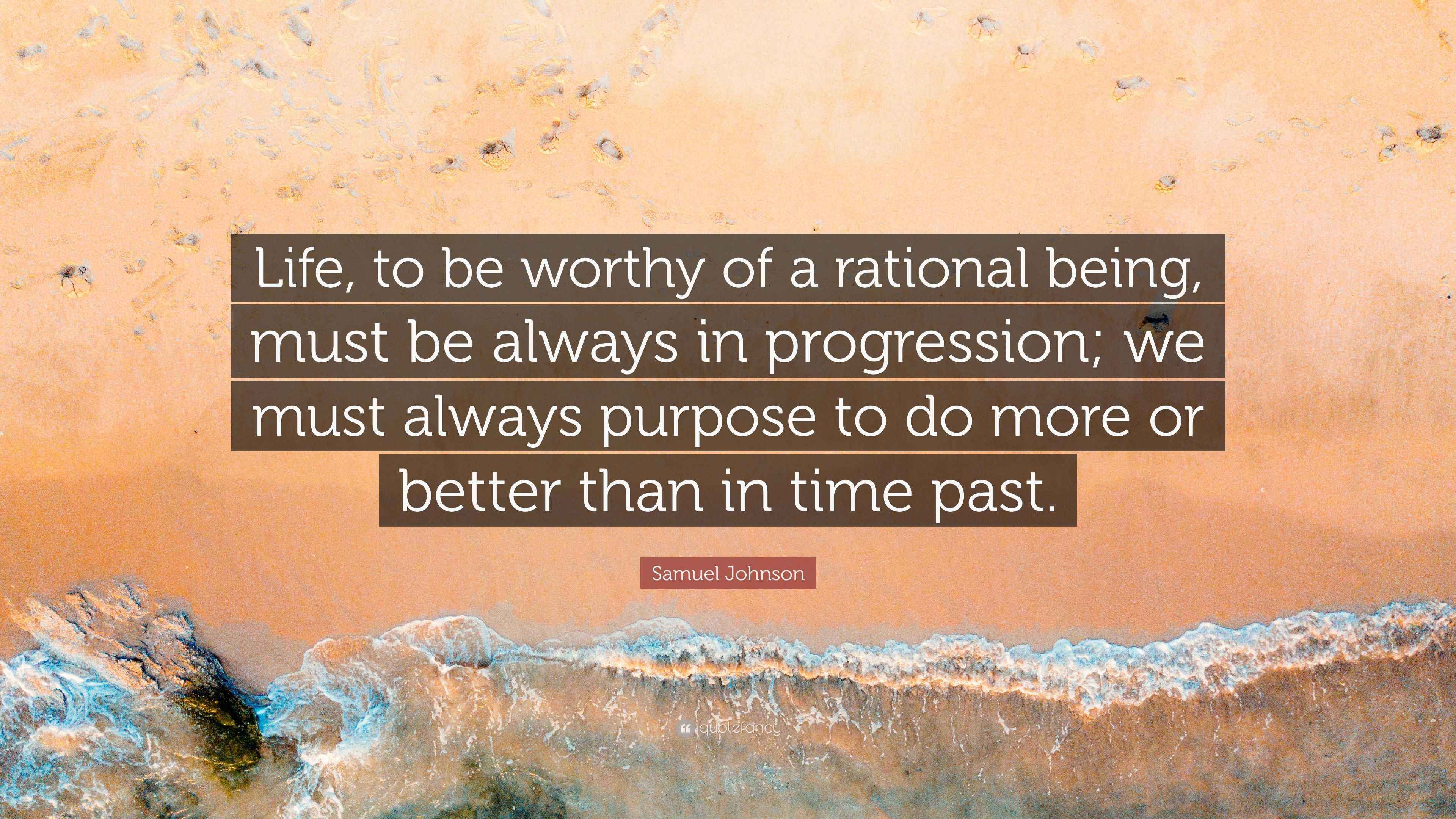 Samuel Johnson Quote: “Life, to be worthy of a rational being, must be ...