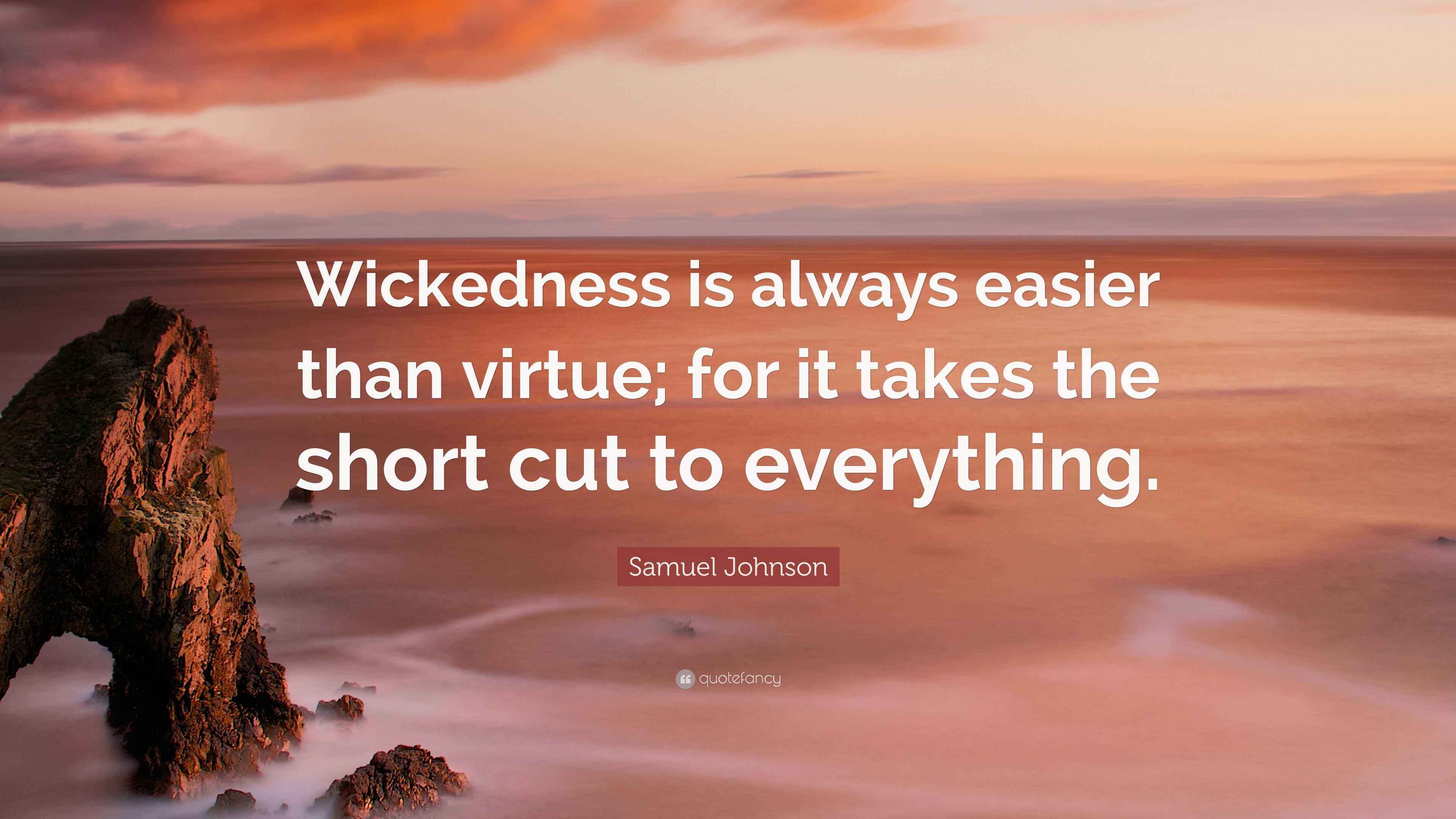 Samuel Johnson Quote: “Wickedness is always easier than virtue; for it ...