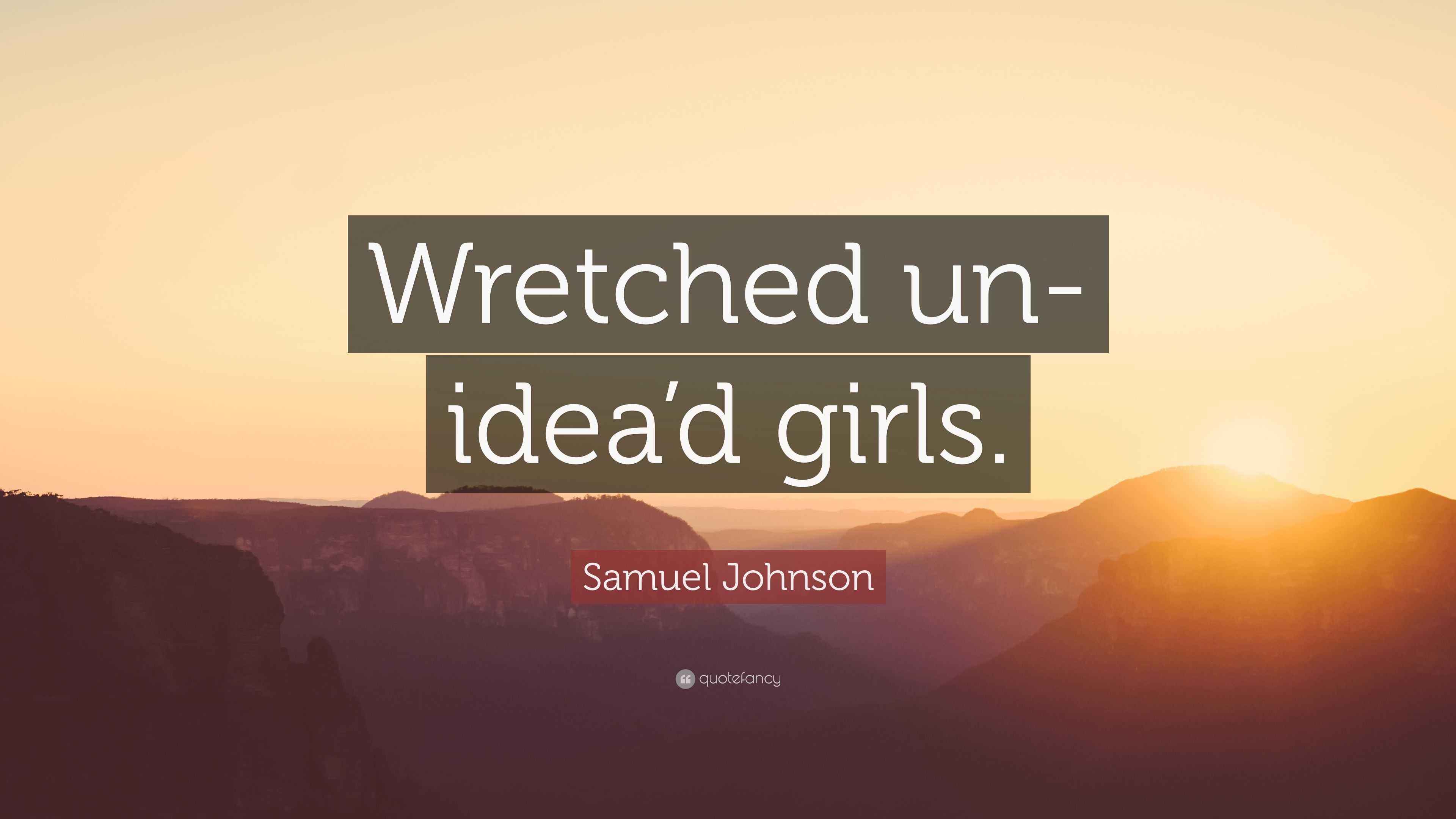 Samuel Johnson Quote: “Wretched un-idea’d girls.”