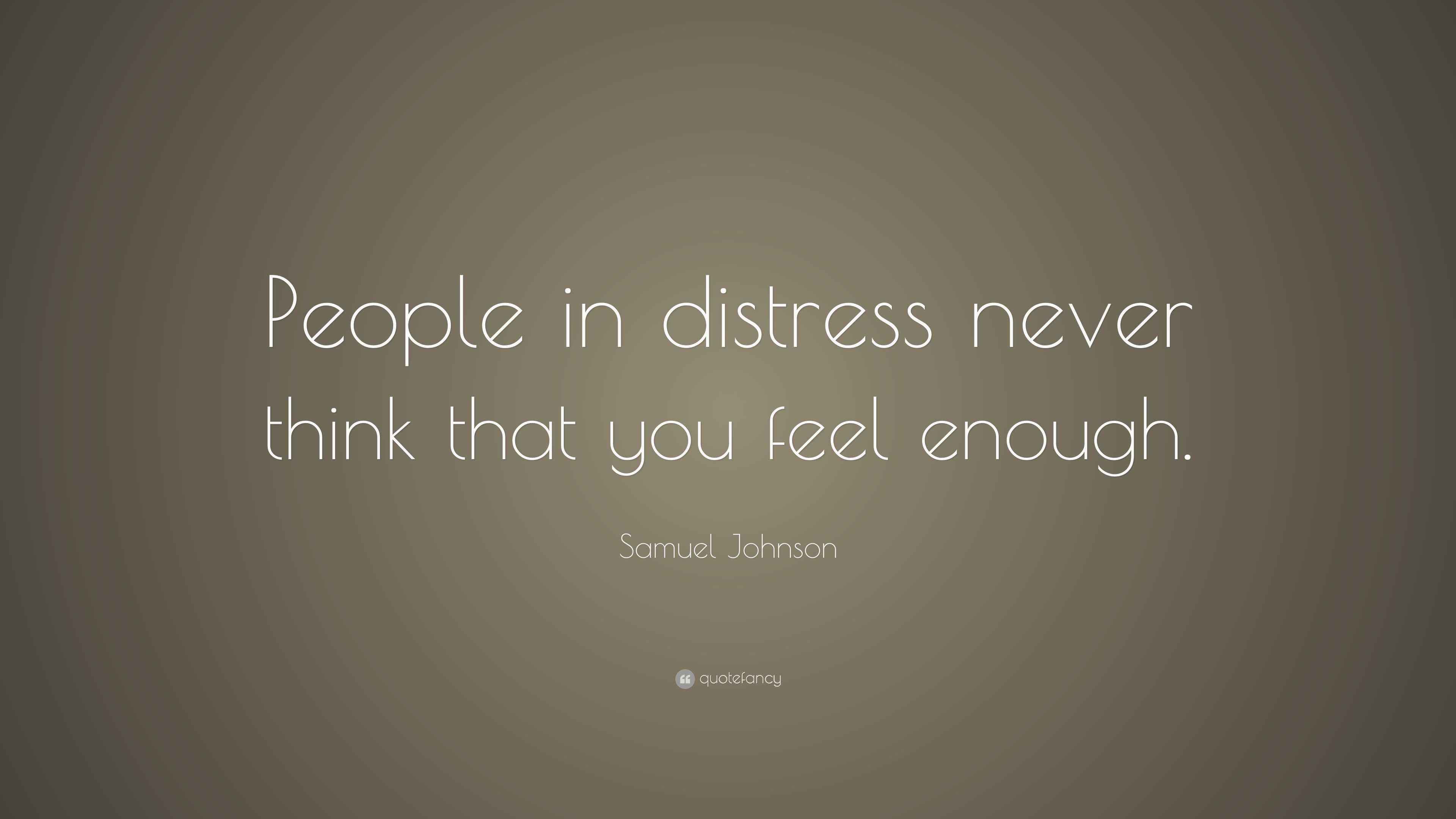 Samuel Johnson Quote: “People in distress never think that you feel ...