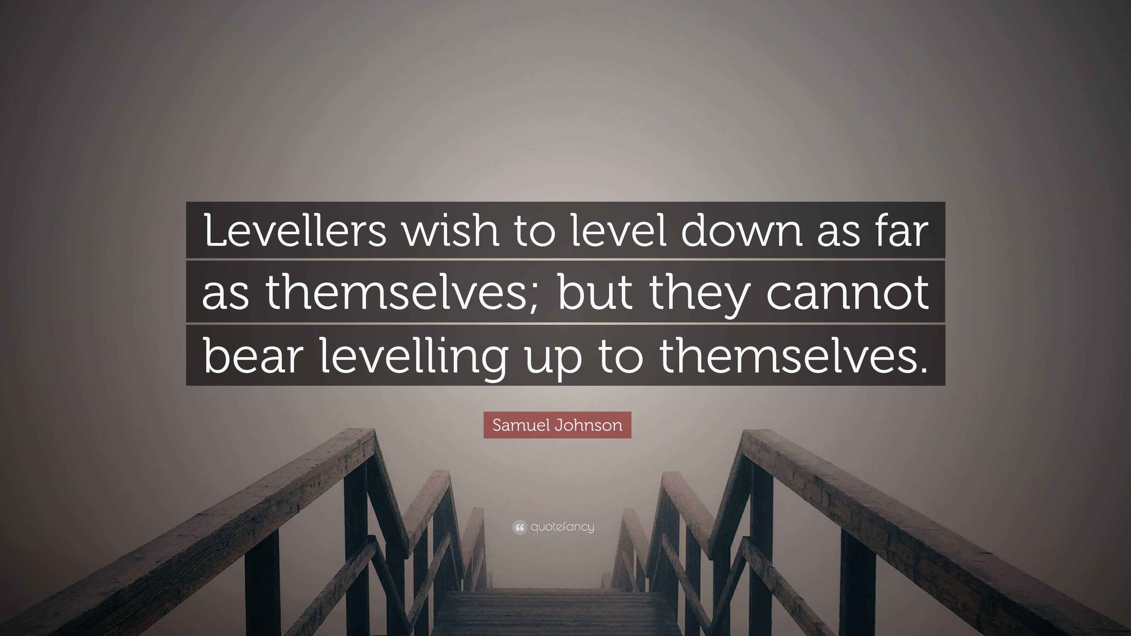 Samuel Johnson Quote: “Levellers wish to level down as far as ...