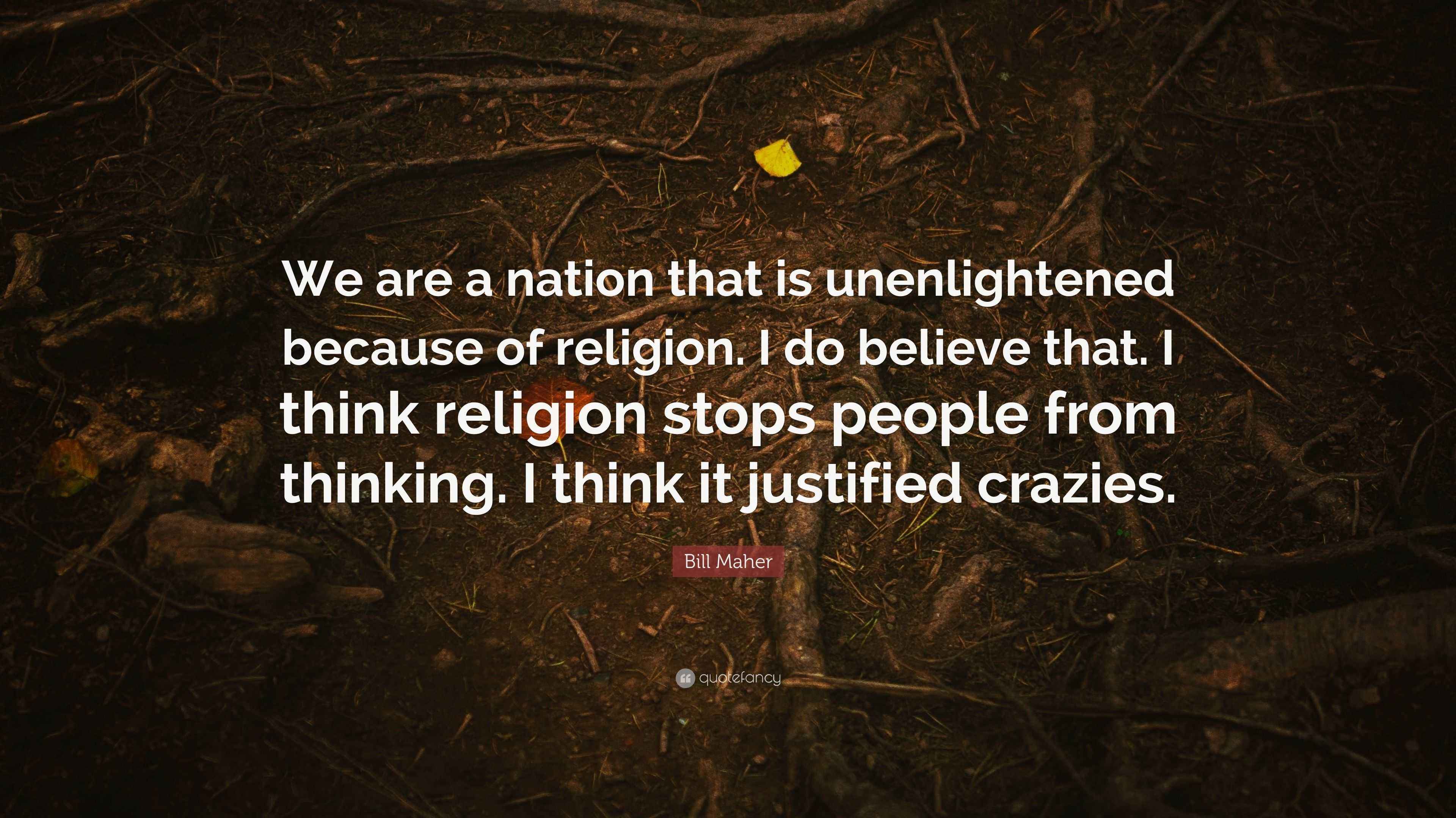 Bill Maher Quote: “We are a nation that is unenlightened because of ...