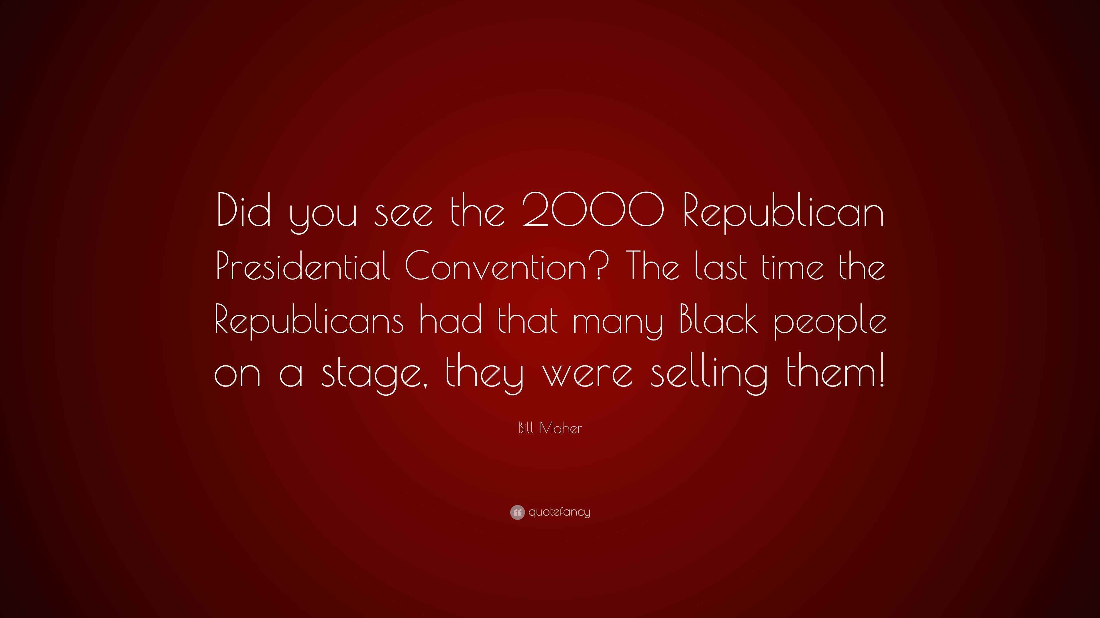 Bill Maher Quote: “Did you see the 2000 Republican Presidential ...