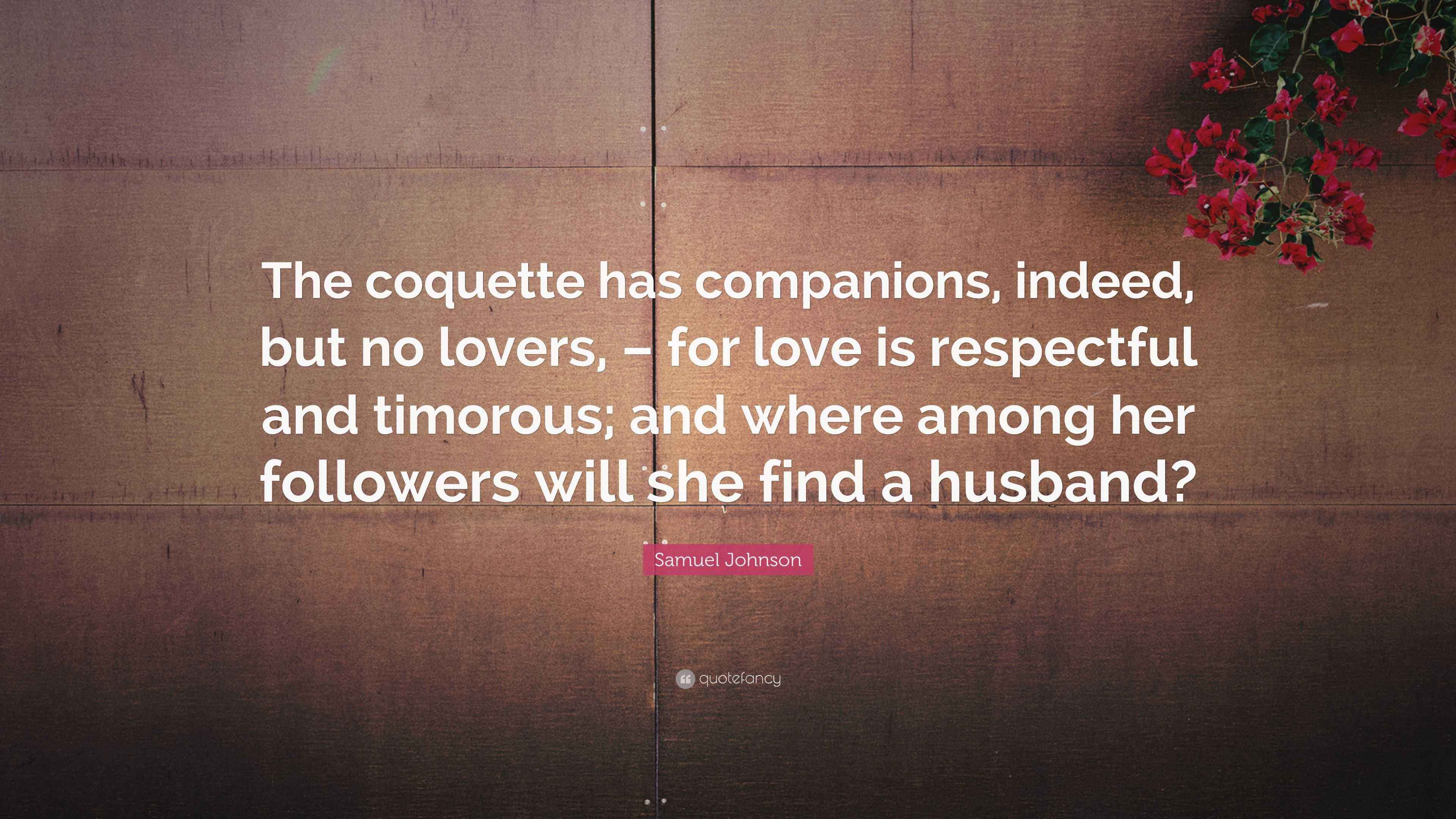 Samuel Johnson Quote: “The coquette has companions, indeed, but no ...