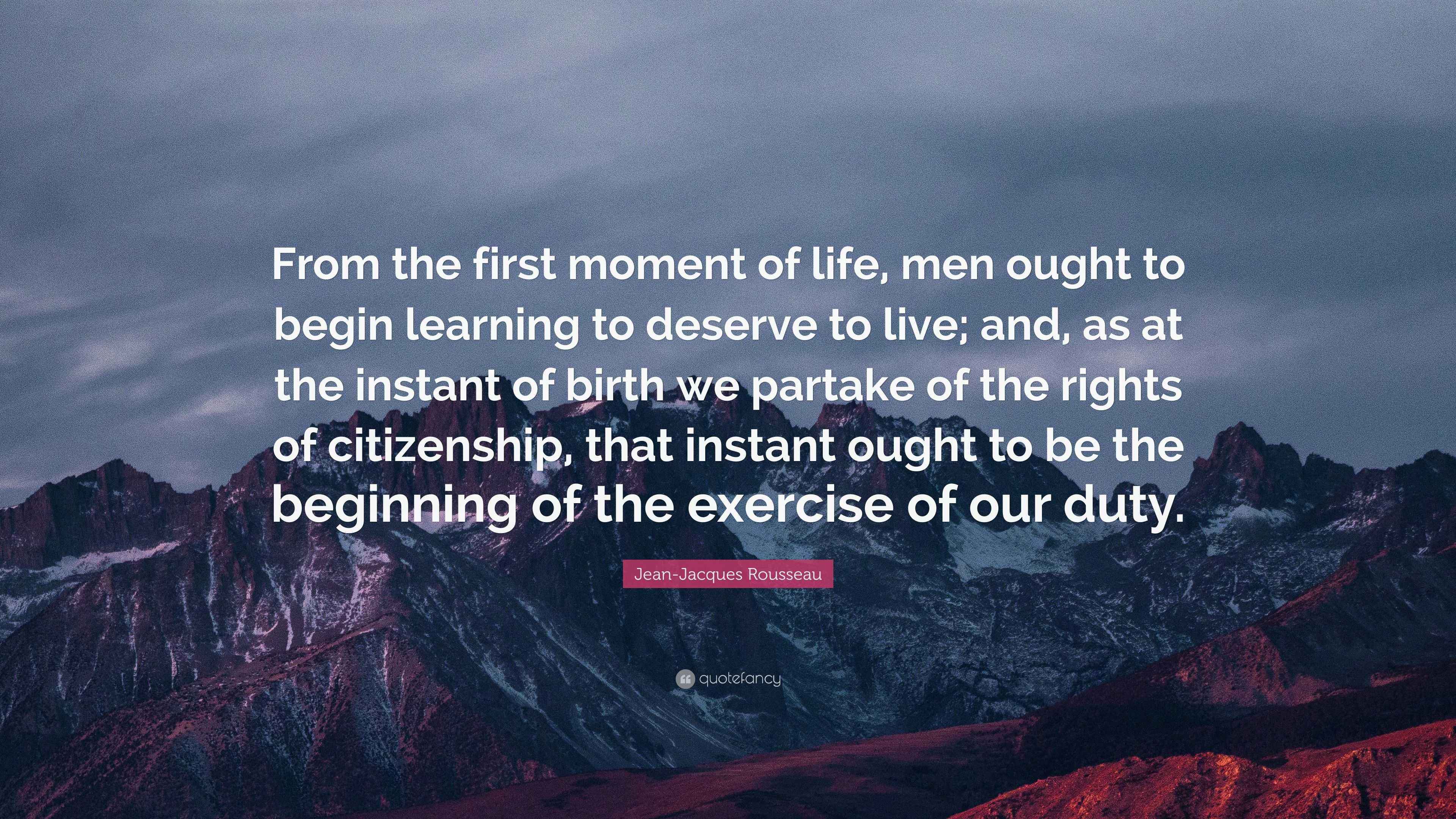 Jean-Jacques Rousseau Quote: “From the first moment of life, men ought ...
