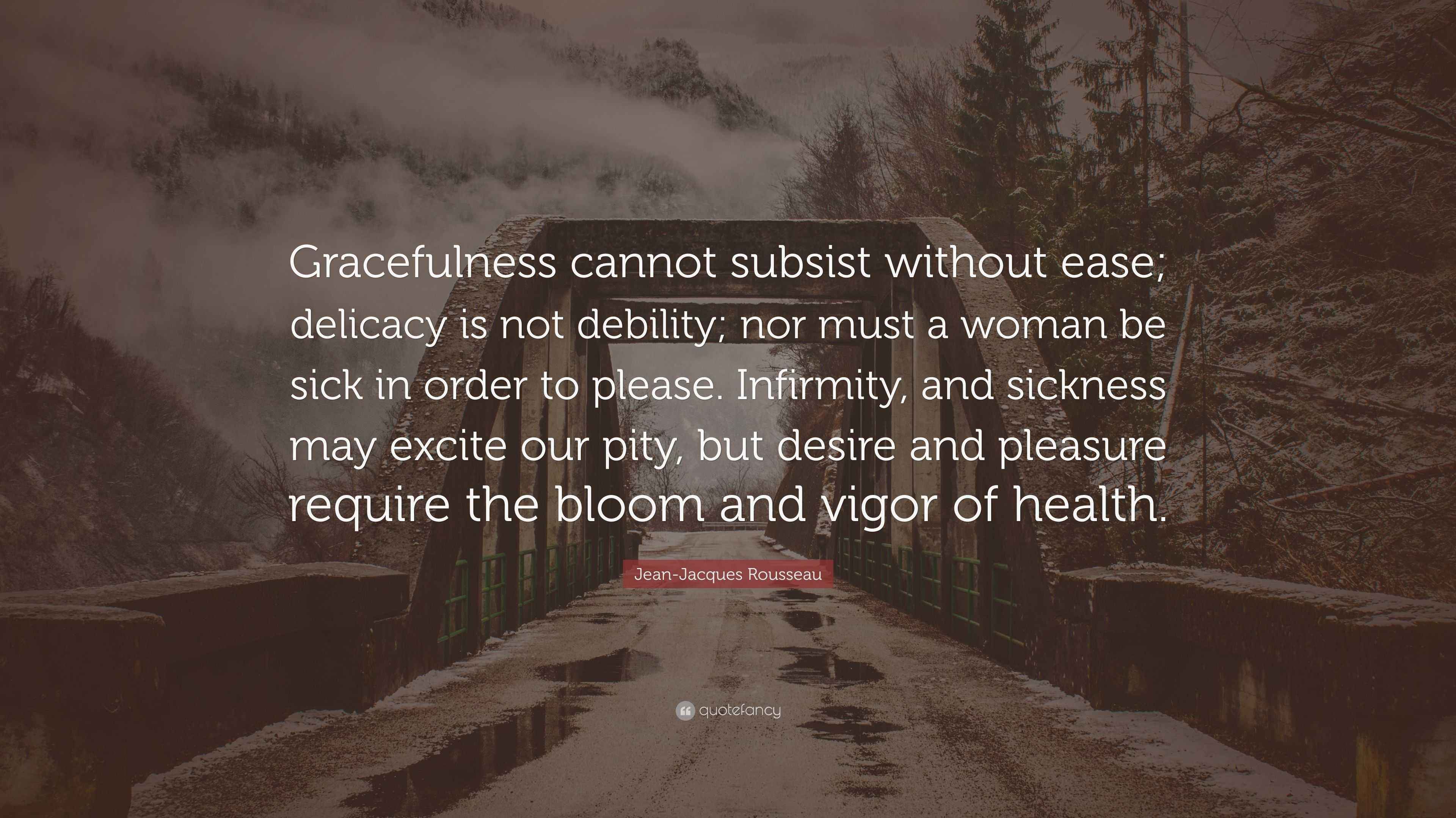 Jean-Jacques Rousseau Quote: “Gracefulness cannot subsist without ease ...