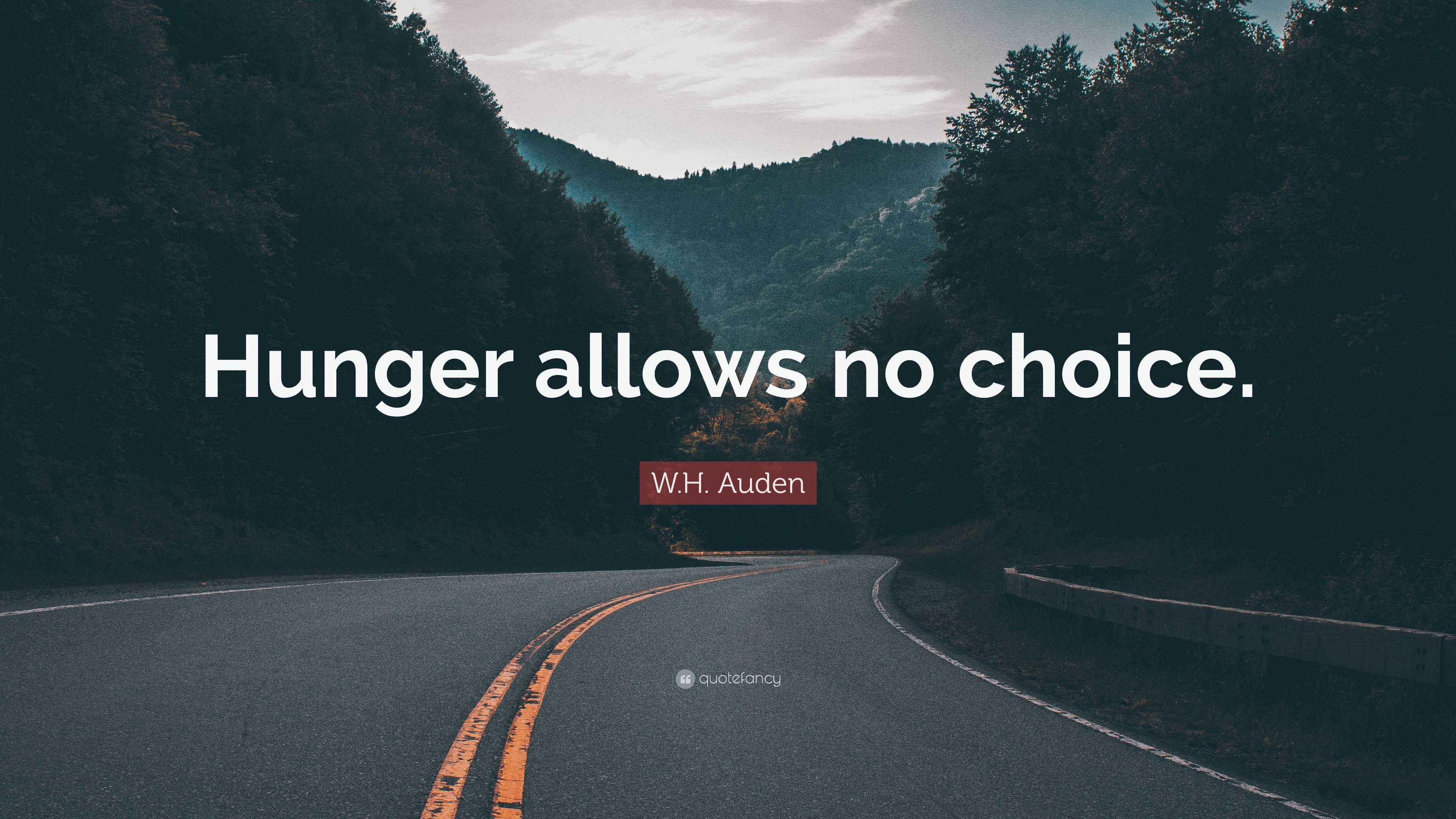 W.H. Auden Quote: “Hunger allows no choice.”