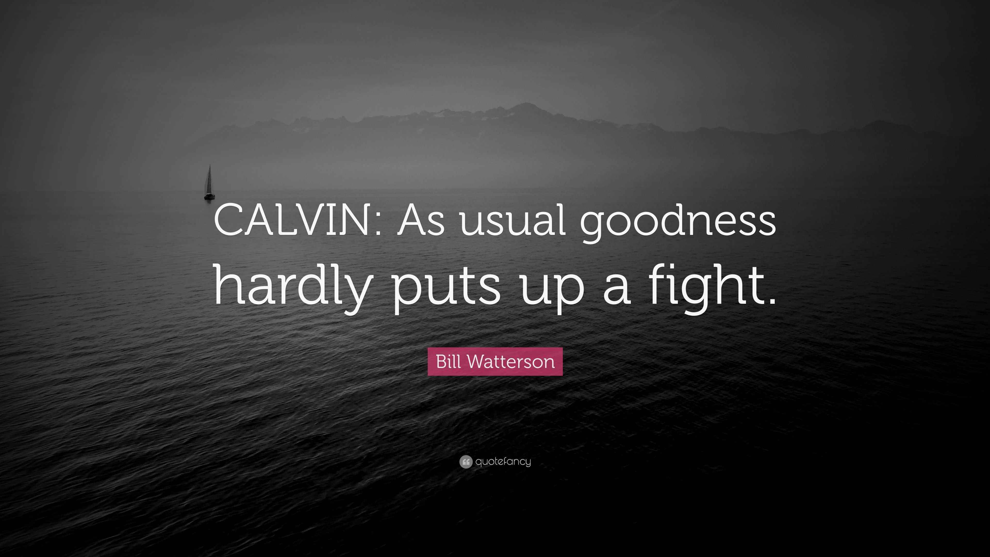Bill Watterson Quote: “CALVIN: As usual goodness hardly puts up a fight.”