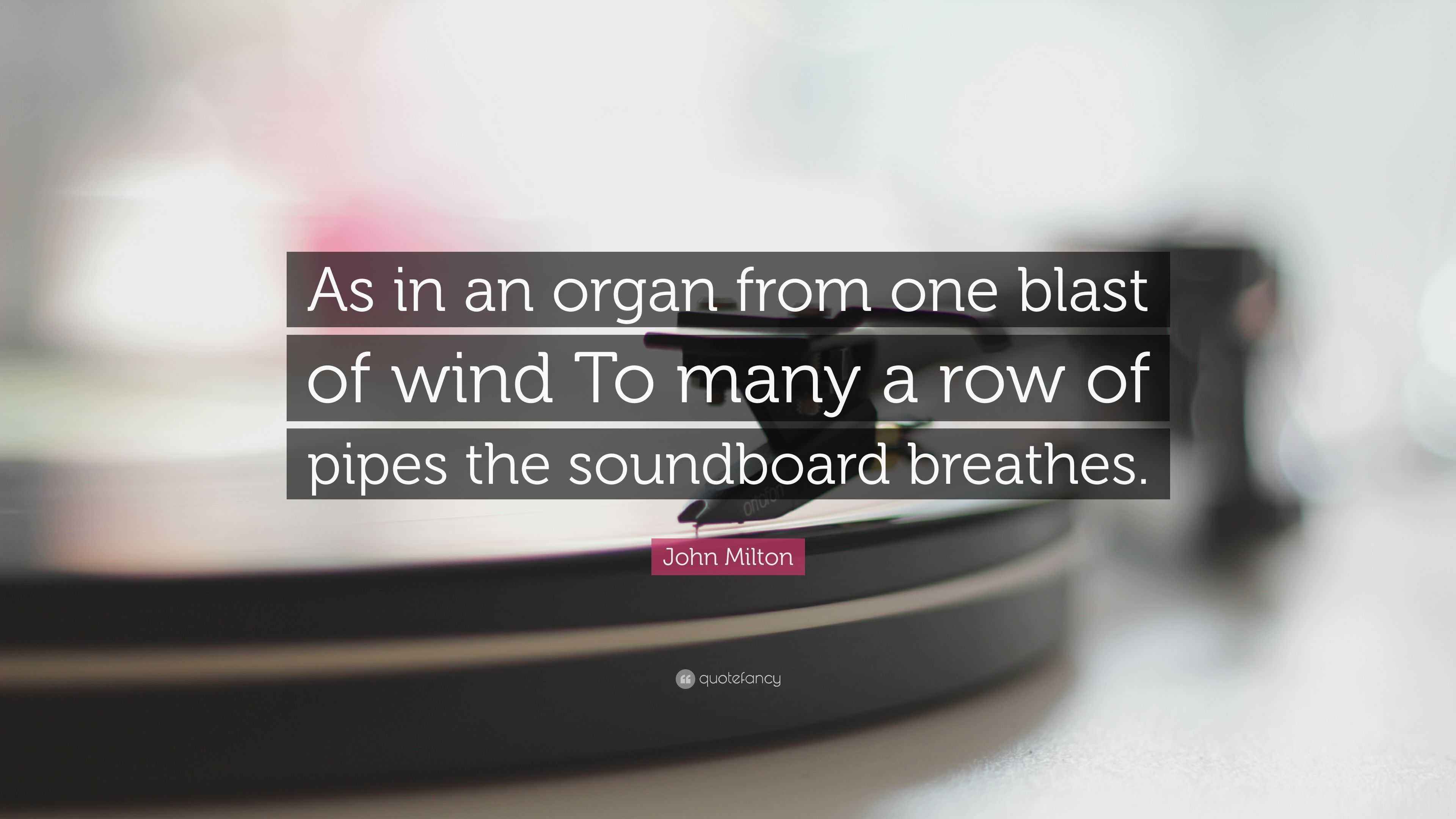 John Milton Quote: “As in an organ from one blast of wind To many a row ...