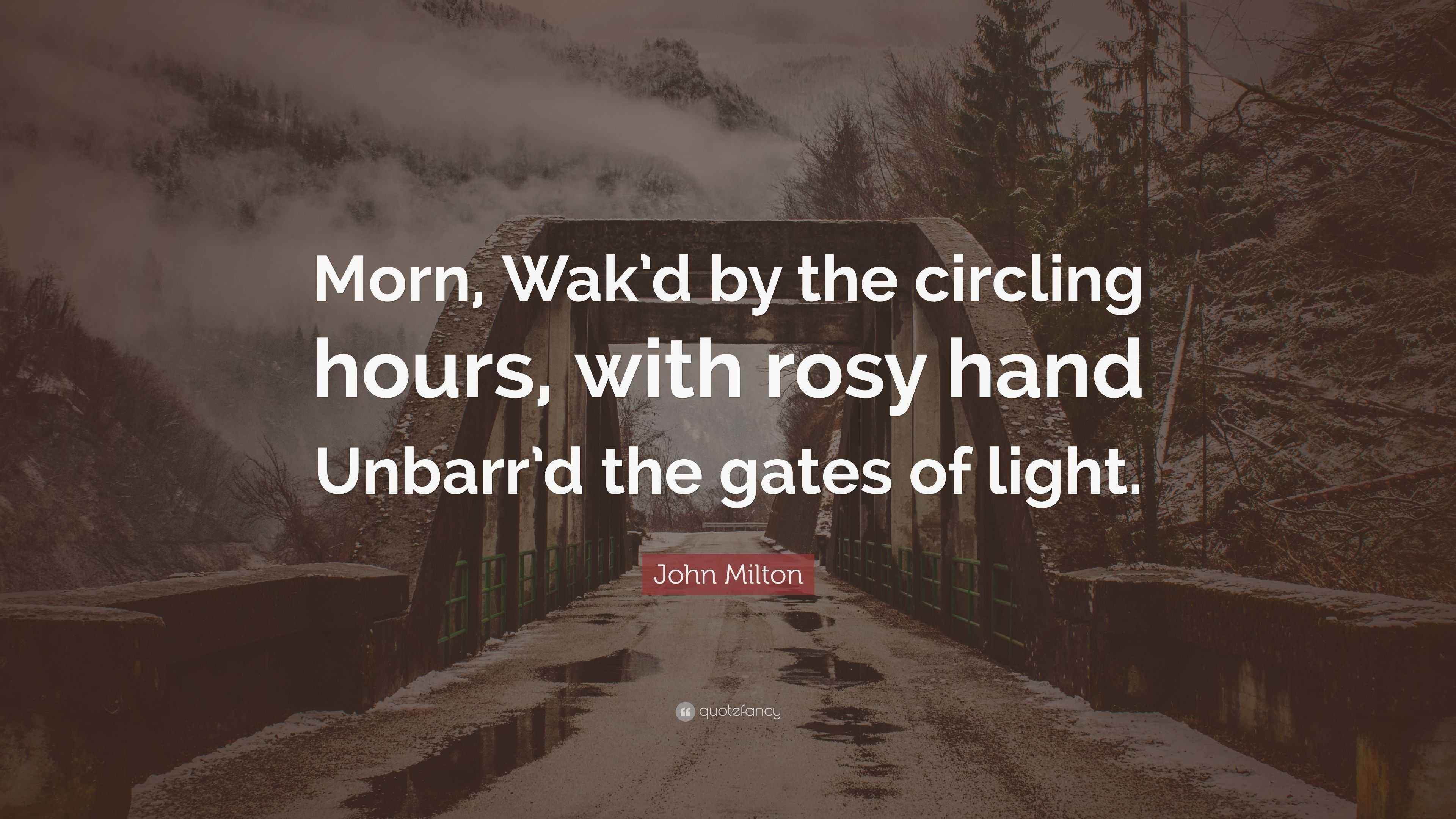 John Milton Quote: “Morn, Wak’d by the circling hours, with rosy hand ...