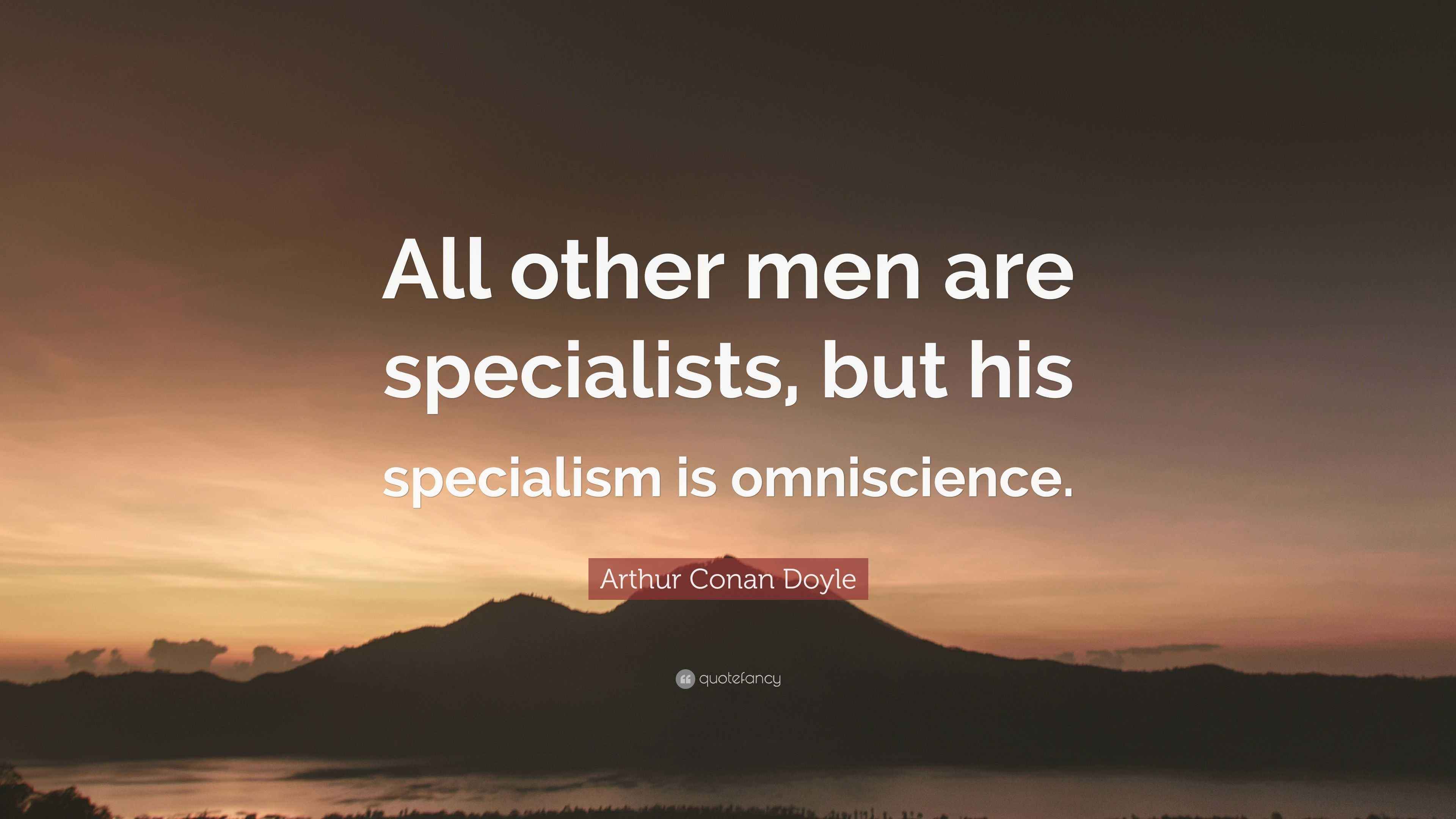 Arthur Conan Doyle Quote: “All other men are specialists, but his ...
