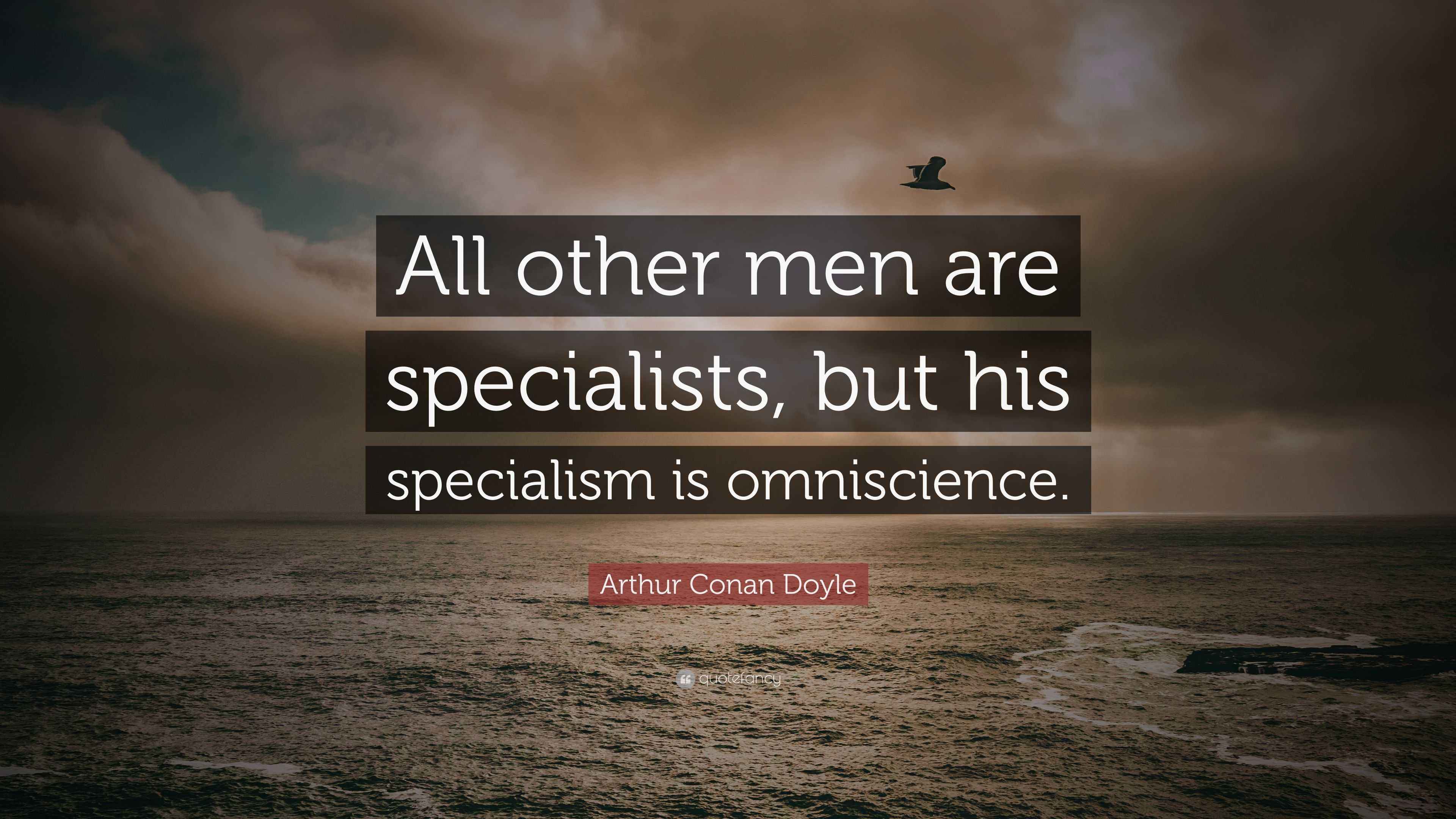 Arthur Conan Doyle Quote: “All other men are specialists, but his ...