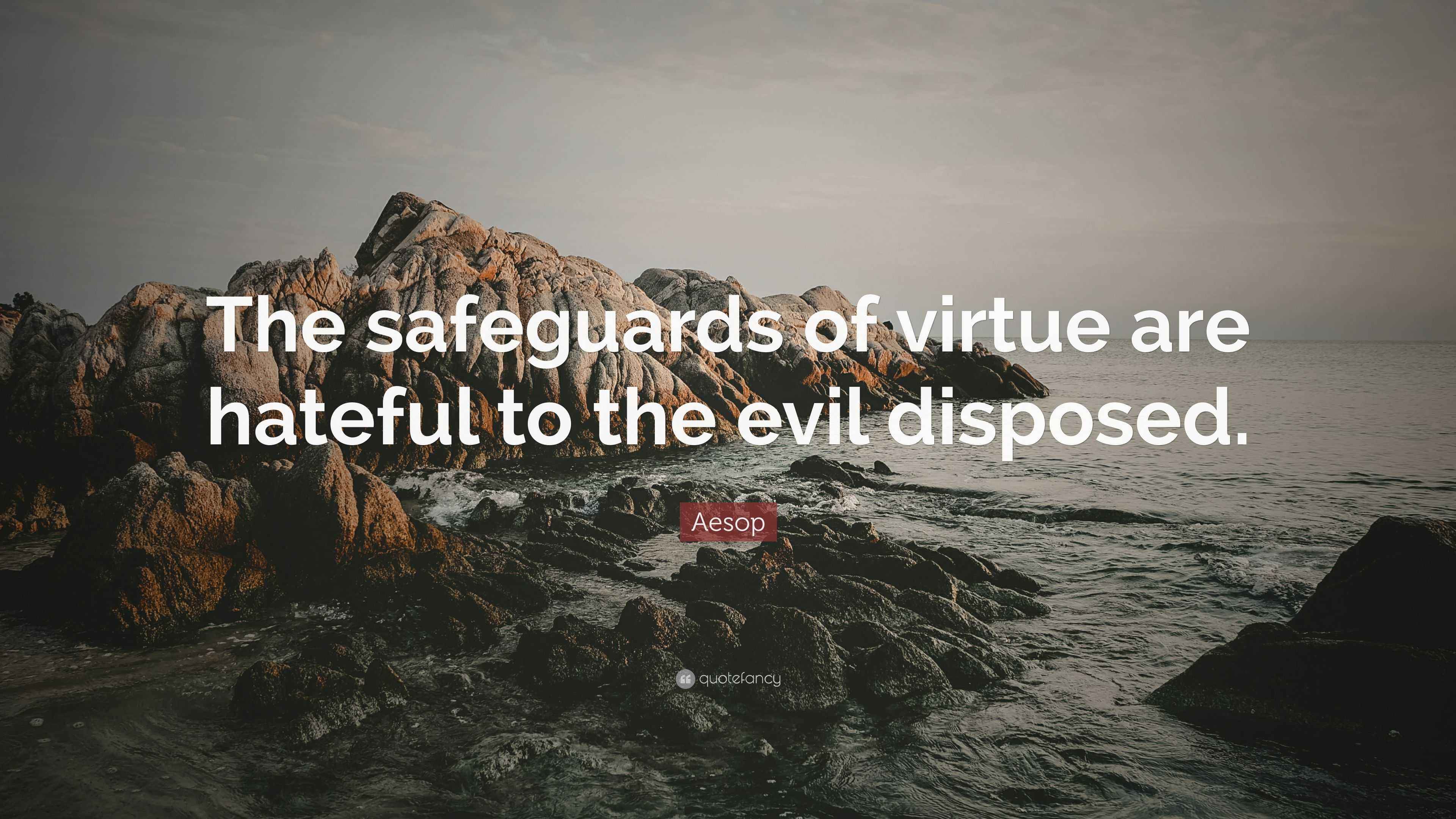 Aesop Quote: “The safeguards of virtue are hateful to the evil disposed.”