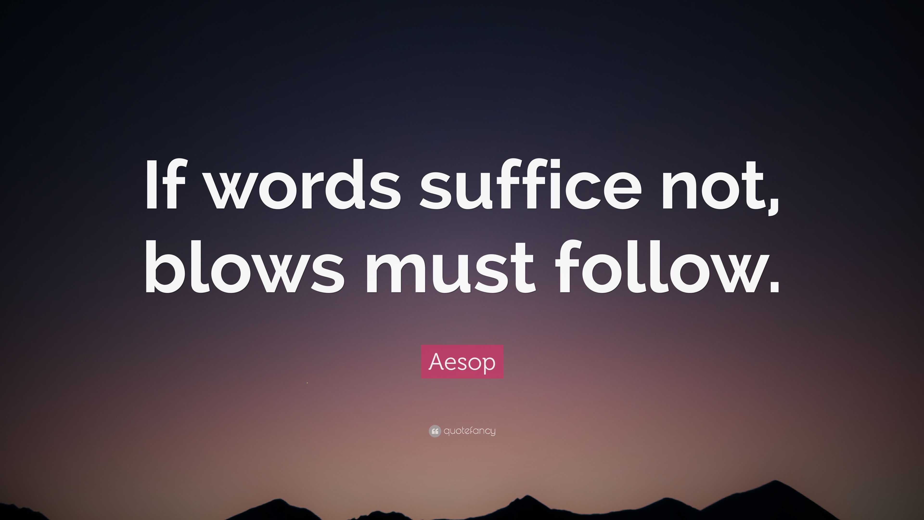 Aesop Quote: “If words suffice not, blows must follow.”