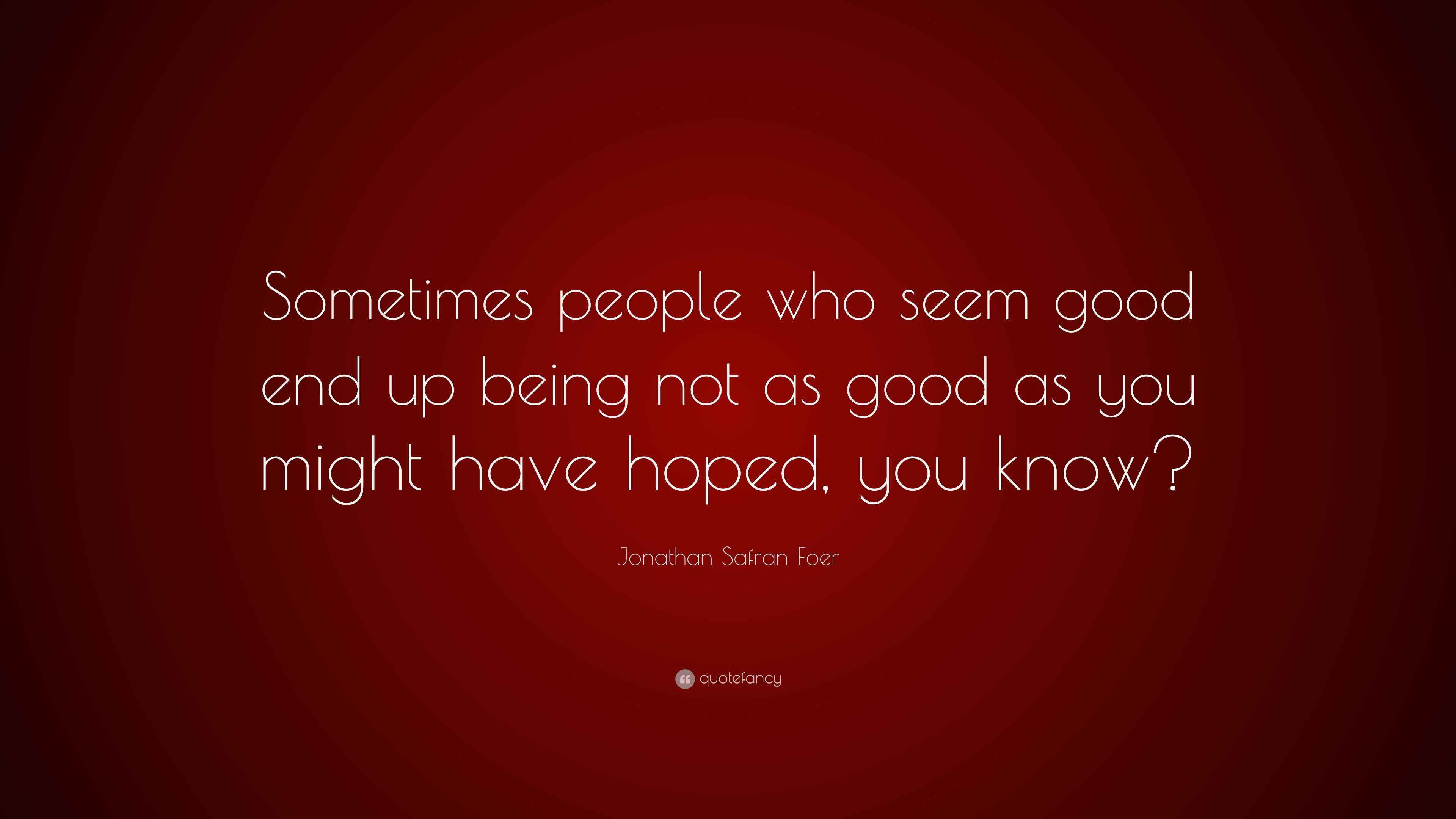 Jonathan Safran Foer Quote: “Sometimes people who seem good end up ...