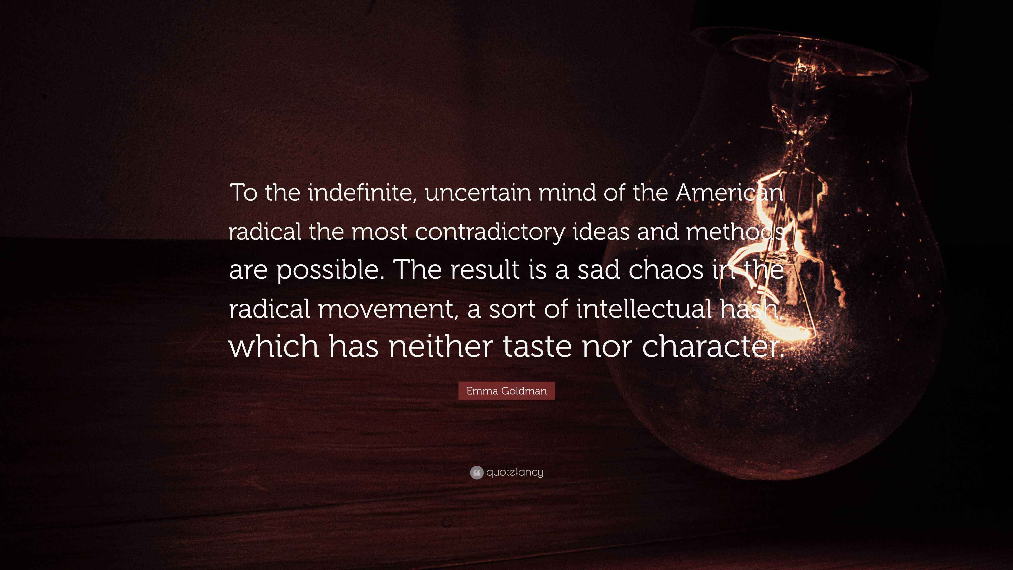 Emma Goldman Quote: “To the indefinite, uncertain mind of the American ...