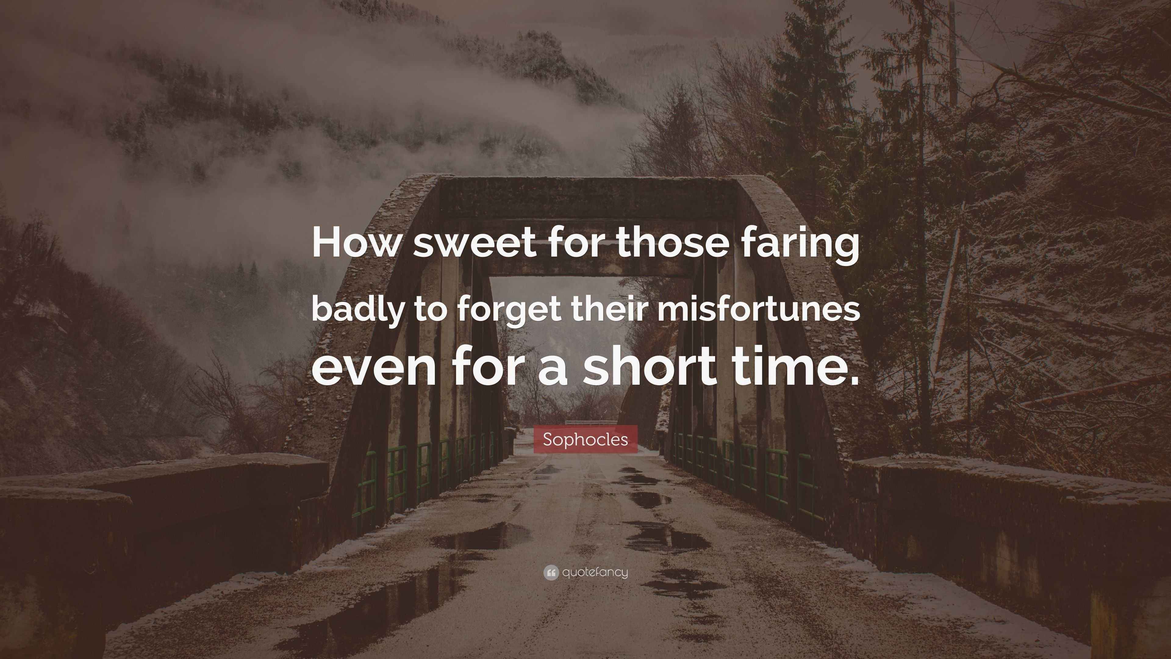 Sophocles Quote: “How sweet for those faring badly to forget their ...