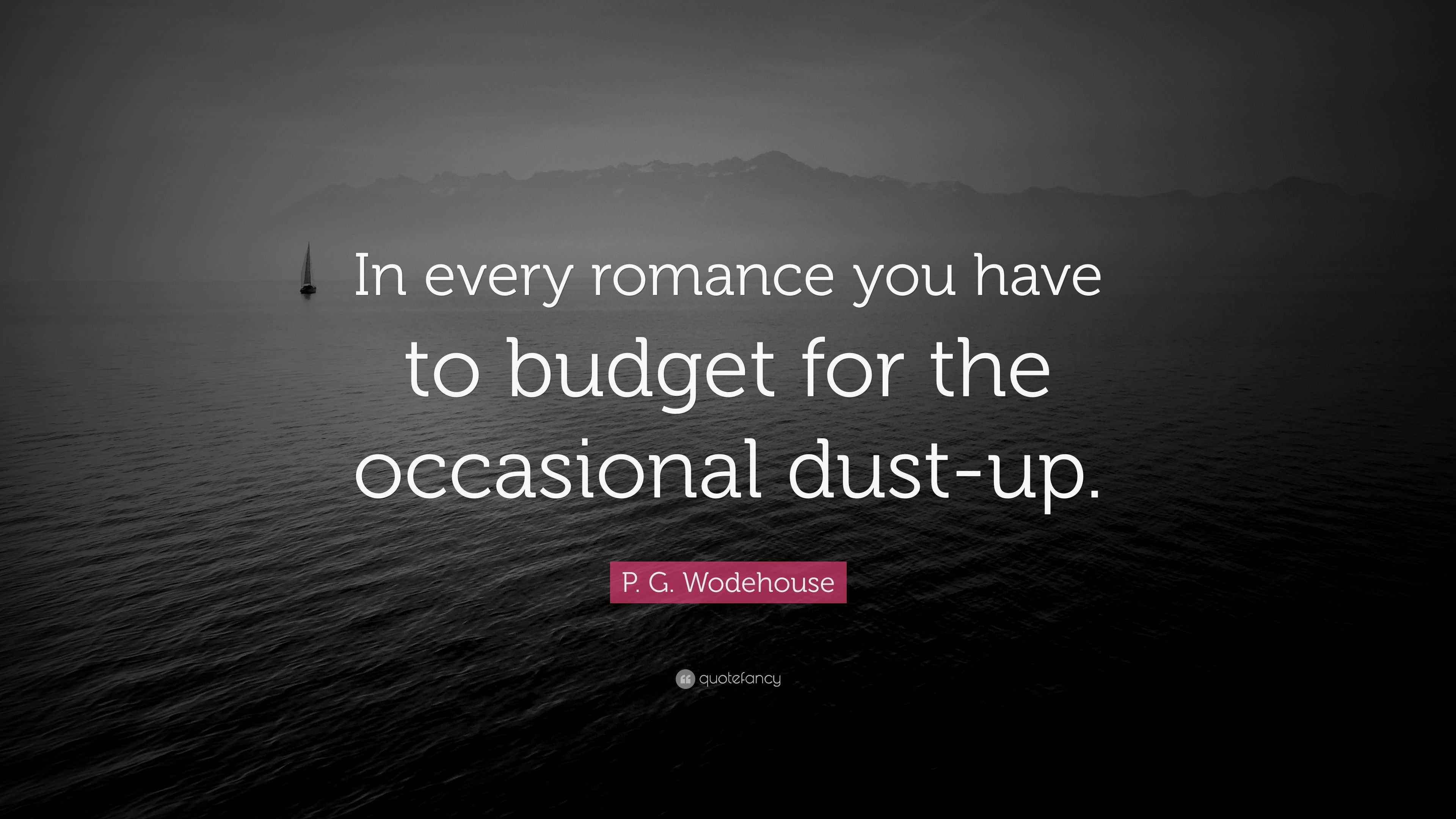 P. G. Wodehouse Quote: “In every romance you have to budget for the ...