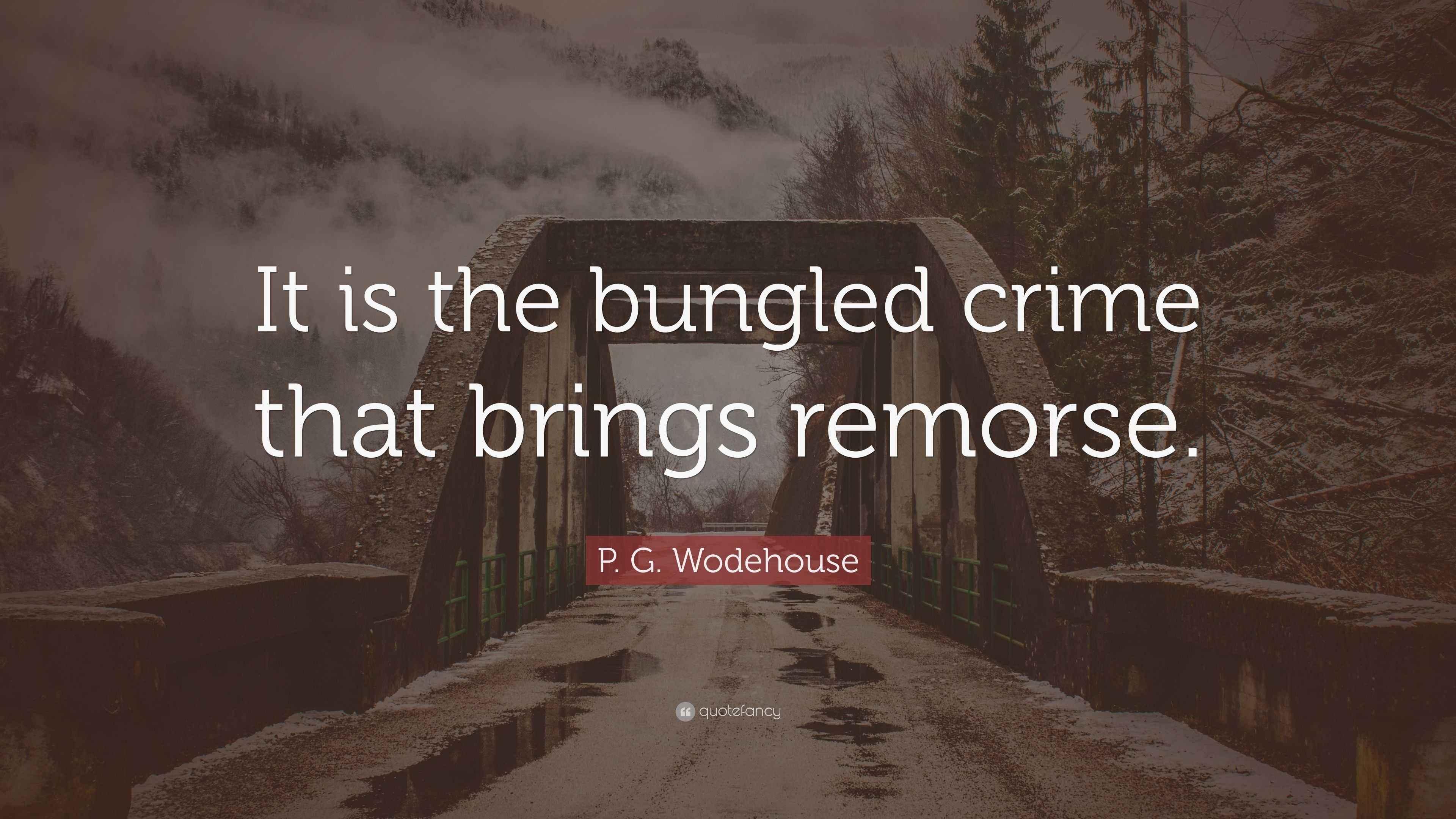 P. G. Wodehouse Quote: “It is the bungled crime that brings remorse.”