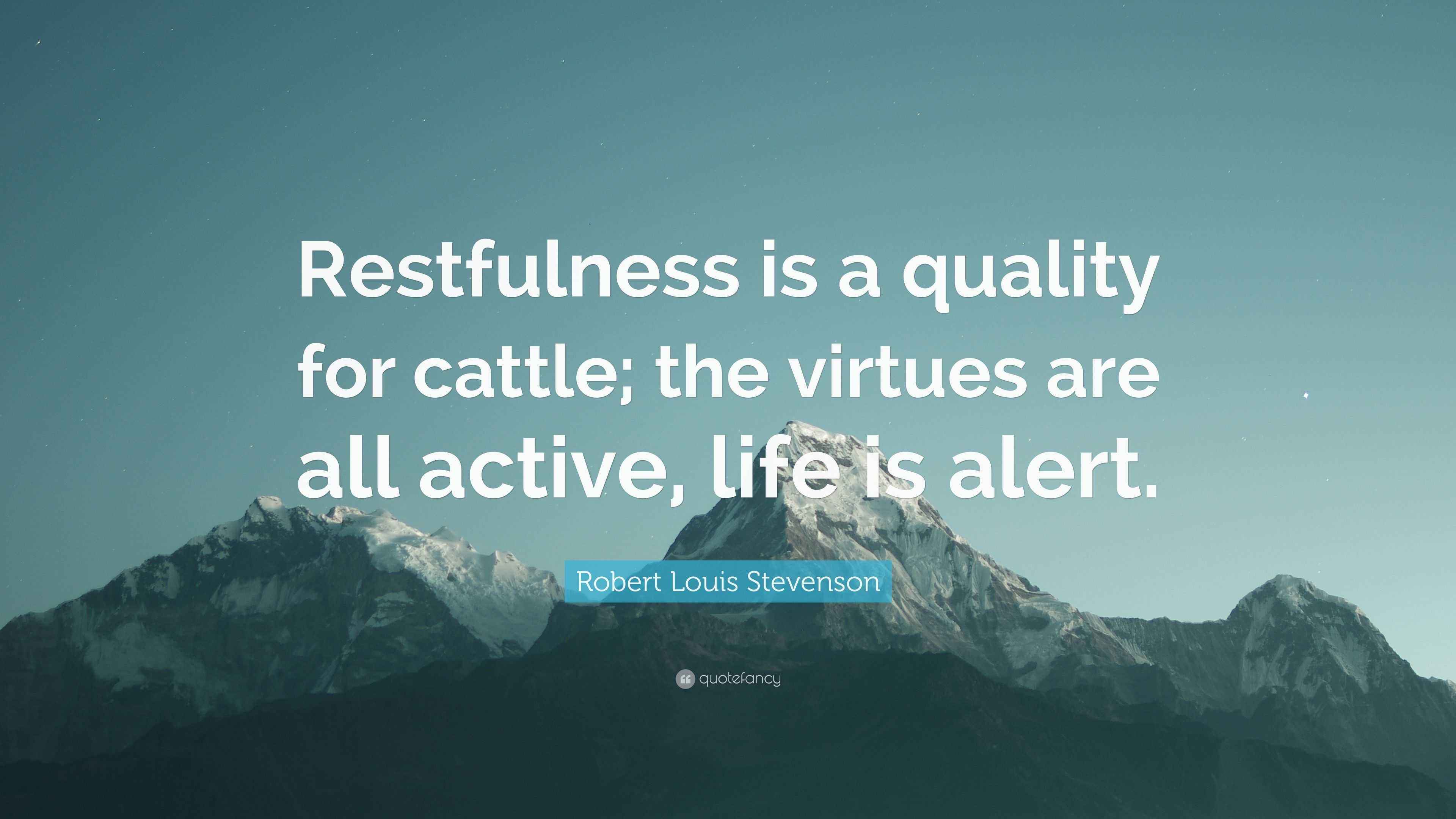 Robert Louis Stevenson Quote: “Restfulness is a quality for cattle; the ...
