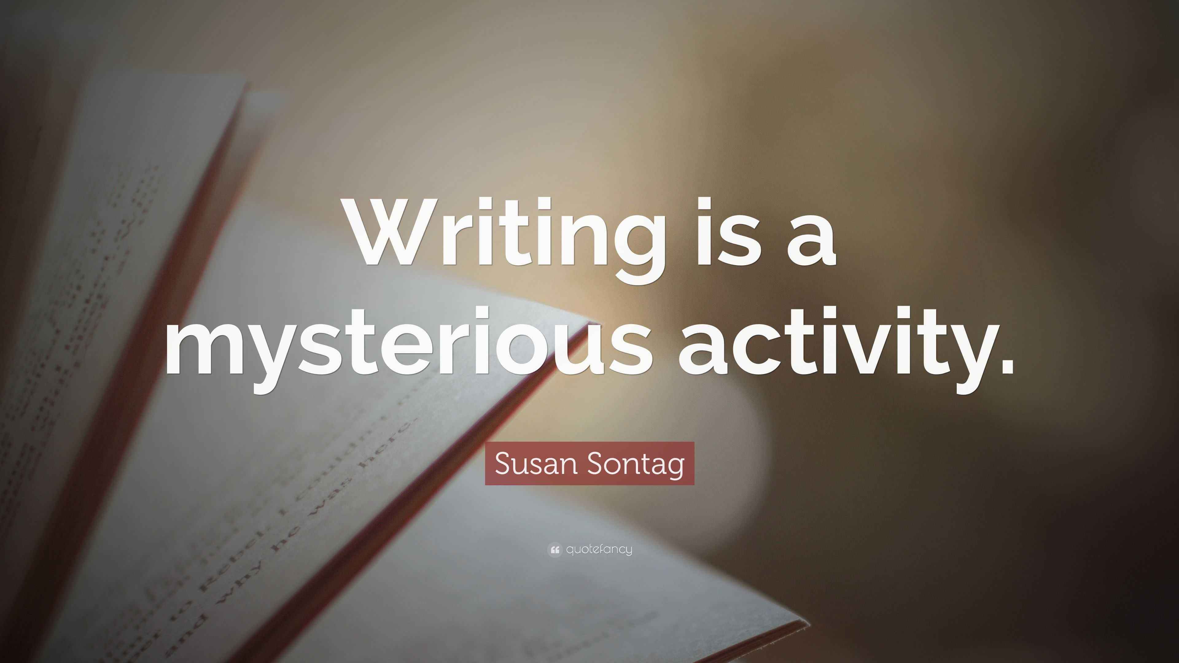 Susan Sontag Quote: “Writing is a mysterious activity.”