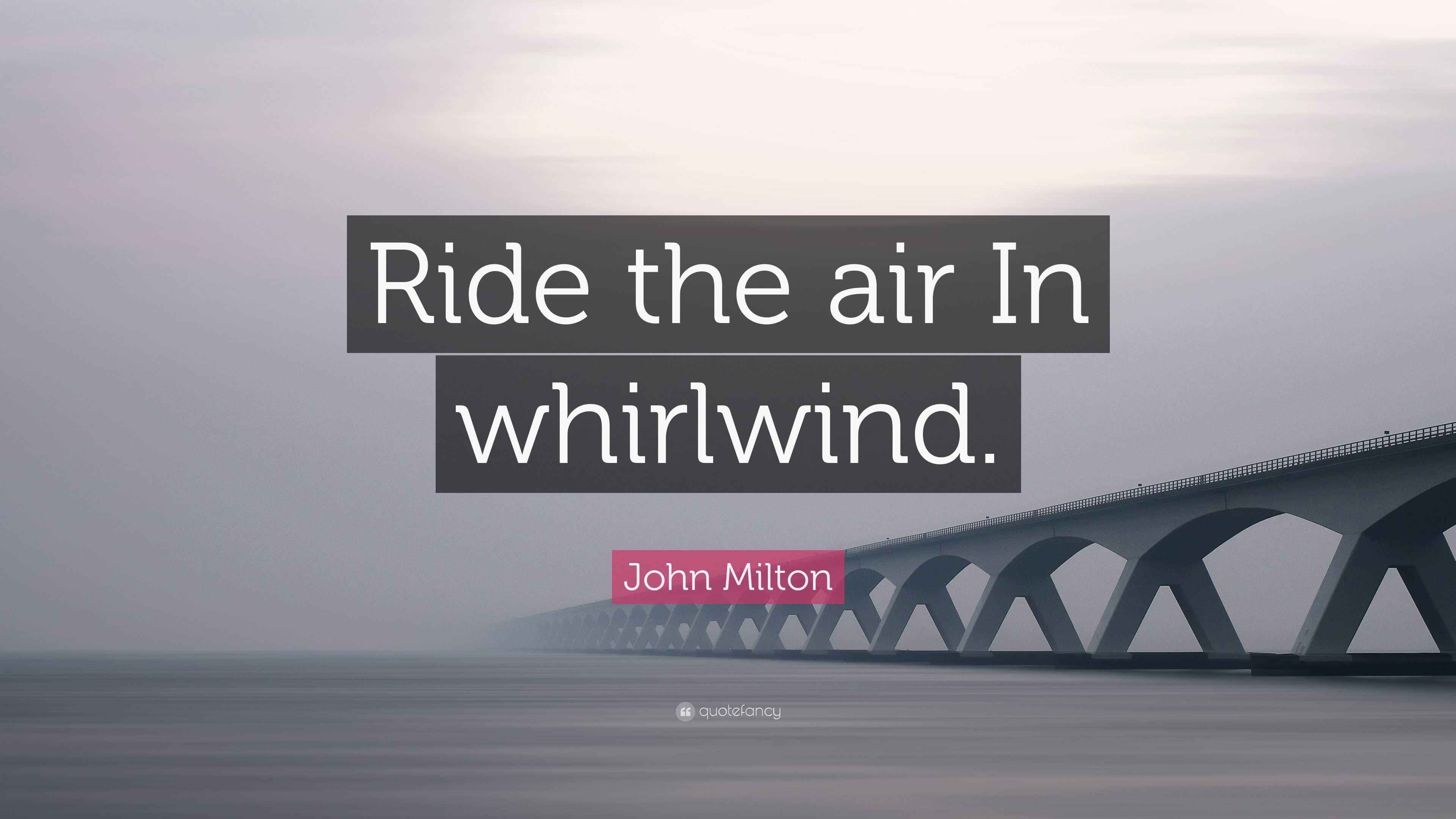 John Milton Quote: “Ride the air In whirlwind.”
