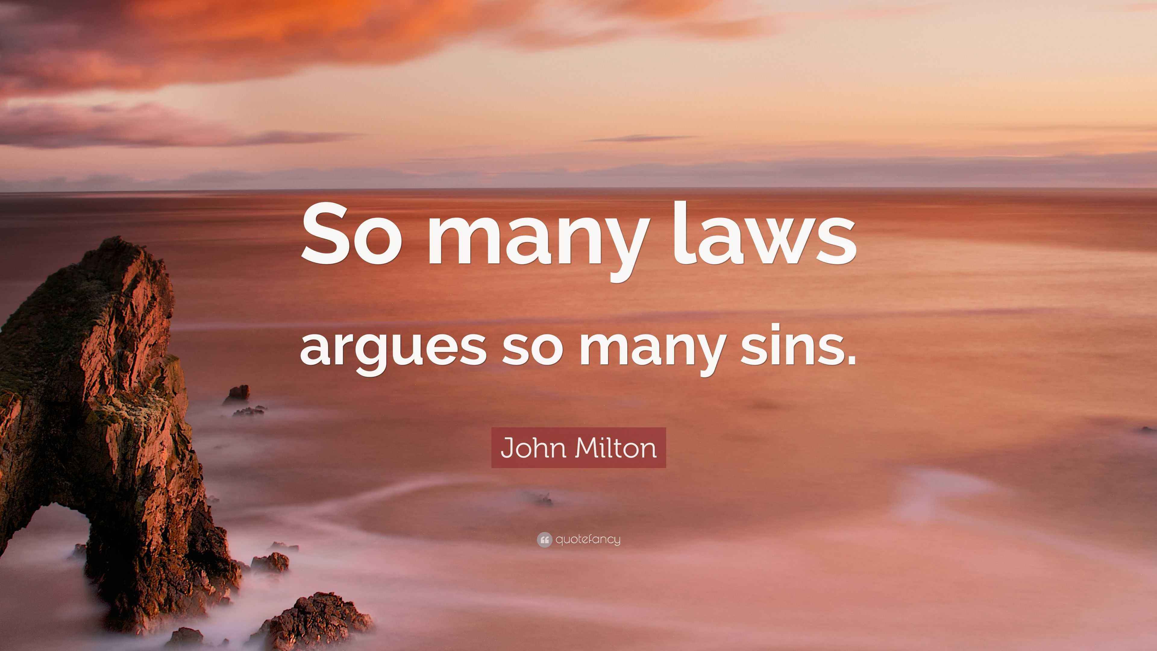 John Milton Quote: “So many laws argues so many sins.”