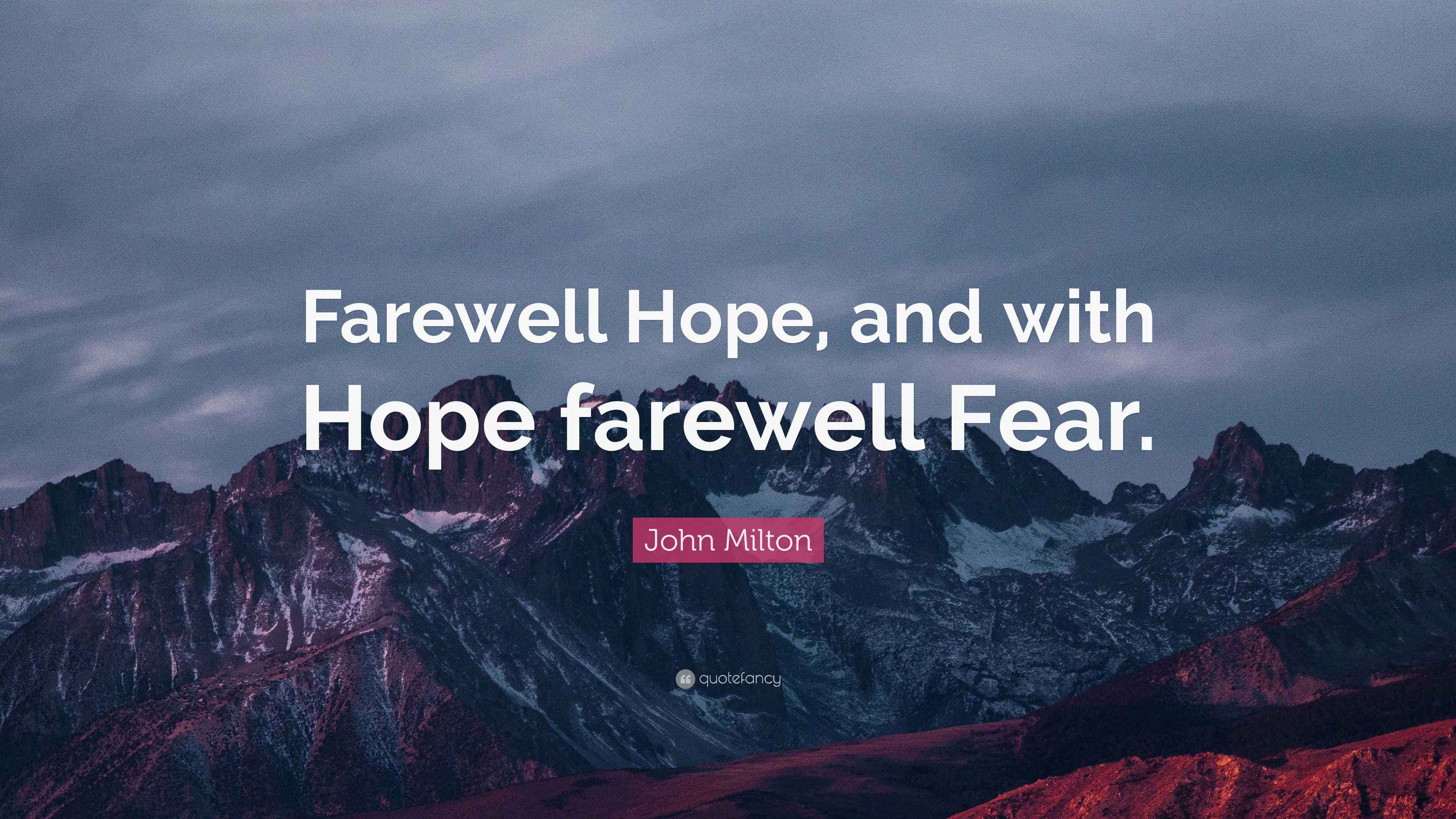 John Milton Quote: “Farewell Hope, and with Hope farewell Fear.”