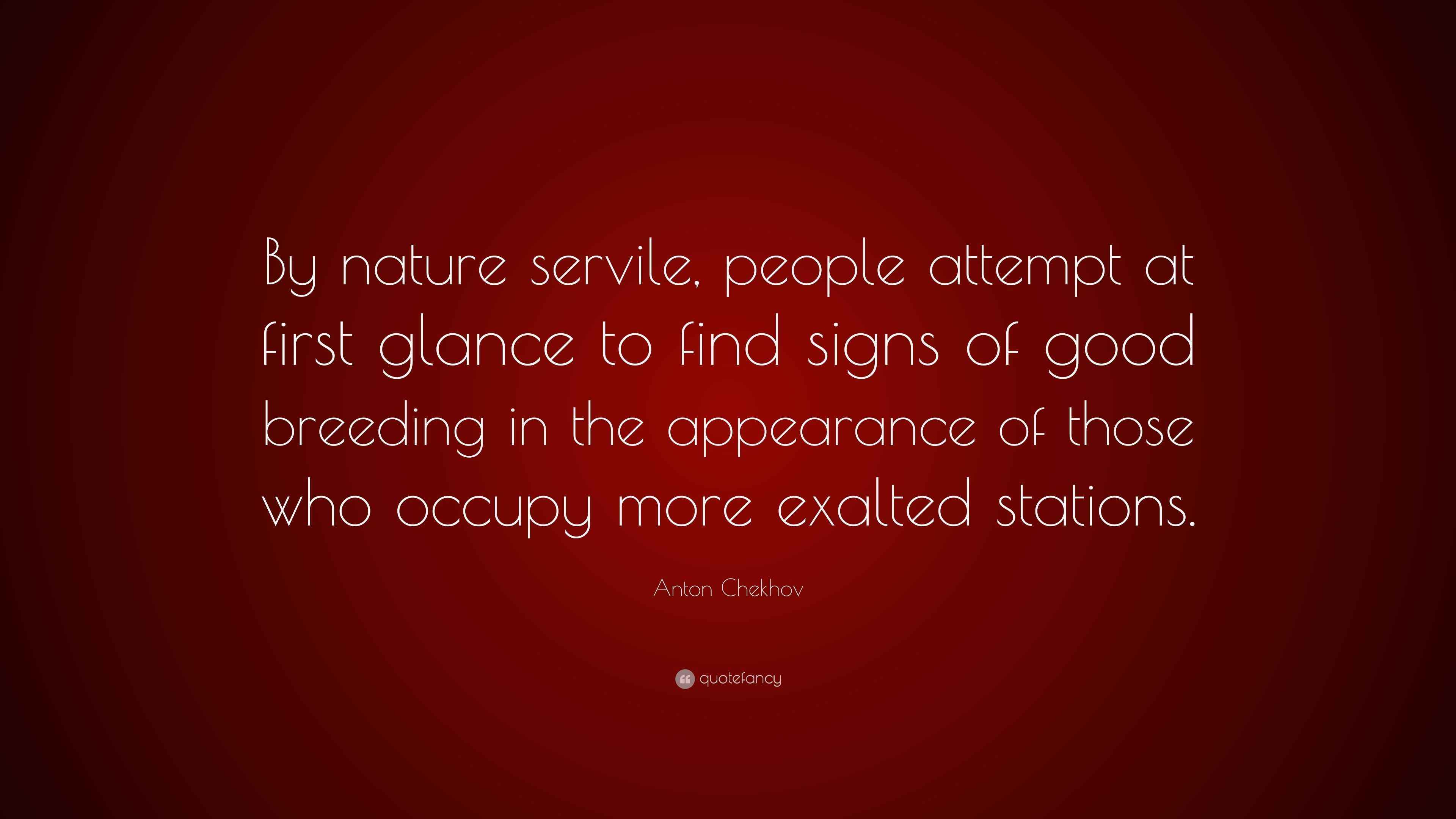Anton Chekhov Quote: “By nature servile, people attempt at first glance ...