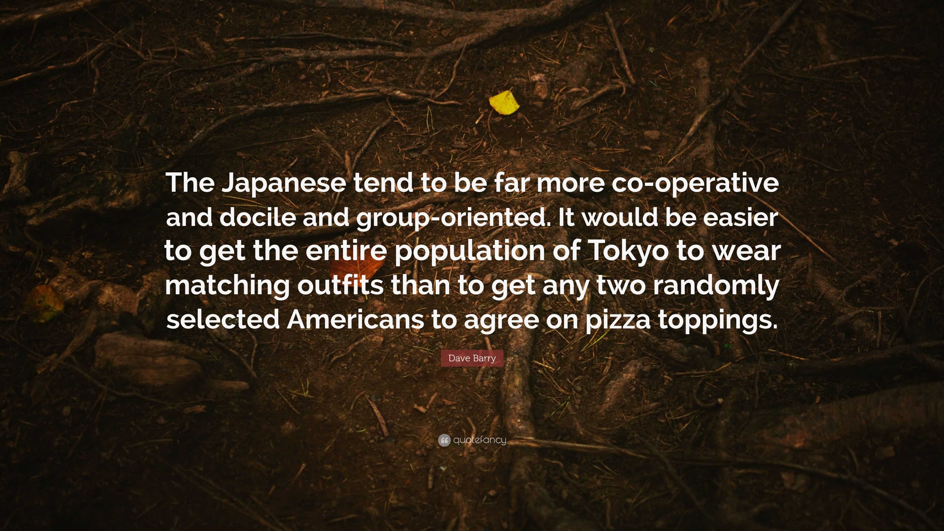 Dave Barry Quote: “The Japanese tend to be far more co-operative and ...