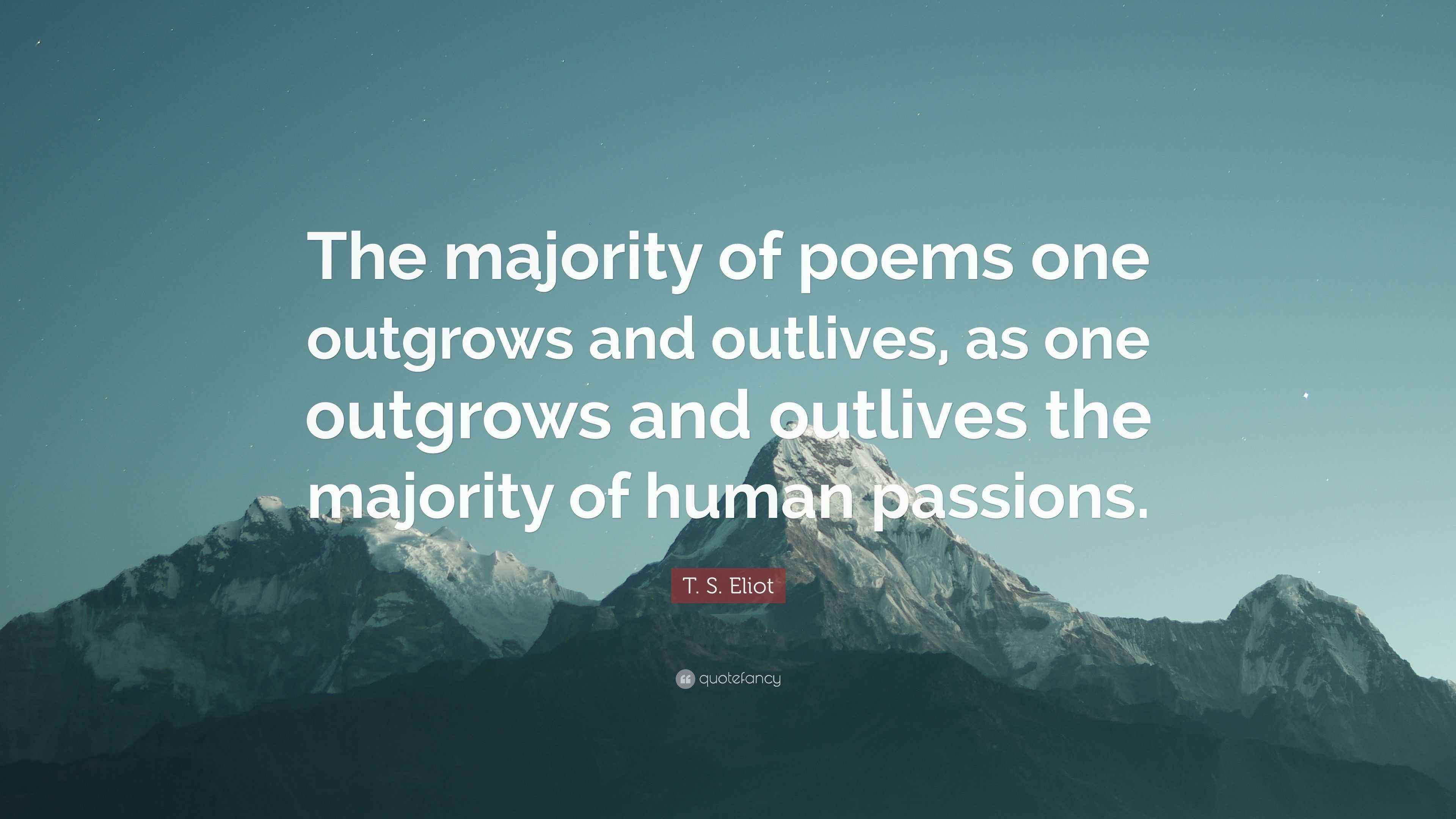 T. S. Eliot Quote: “The majority of poems one outgrows and outlives, as ...