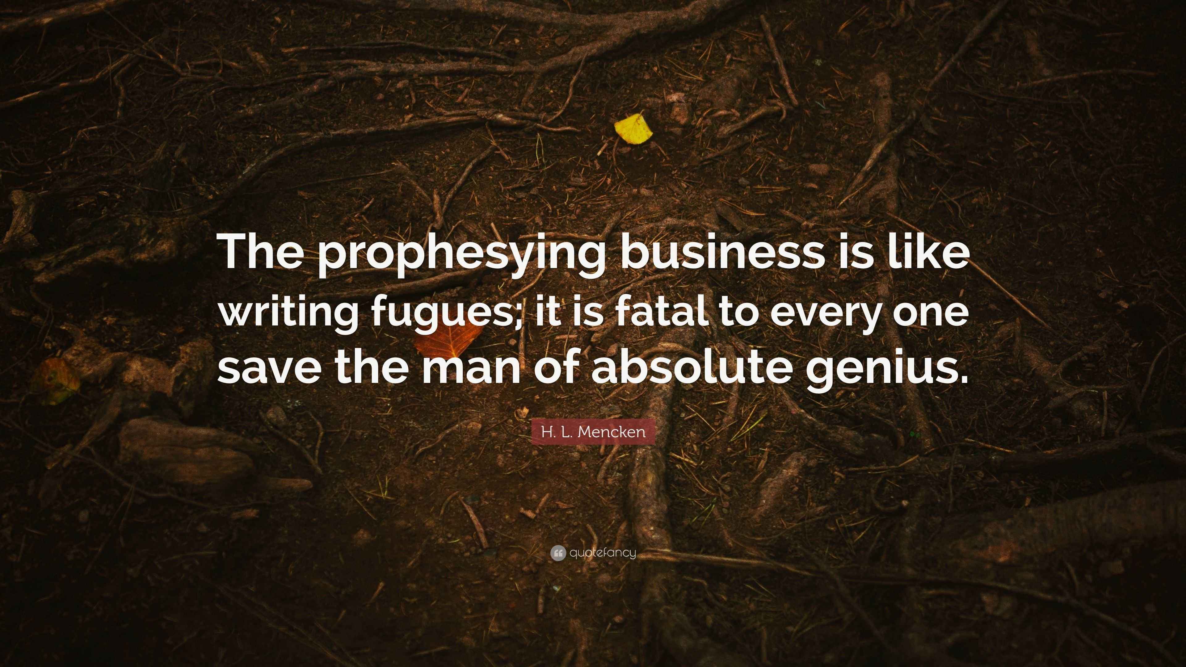 H. L. Mencken Quote: “The prophesying business is like writing fugues ...