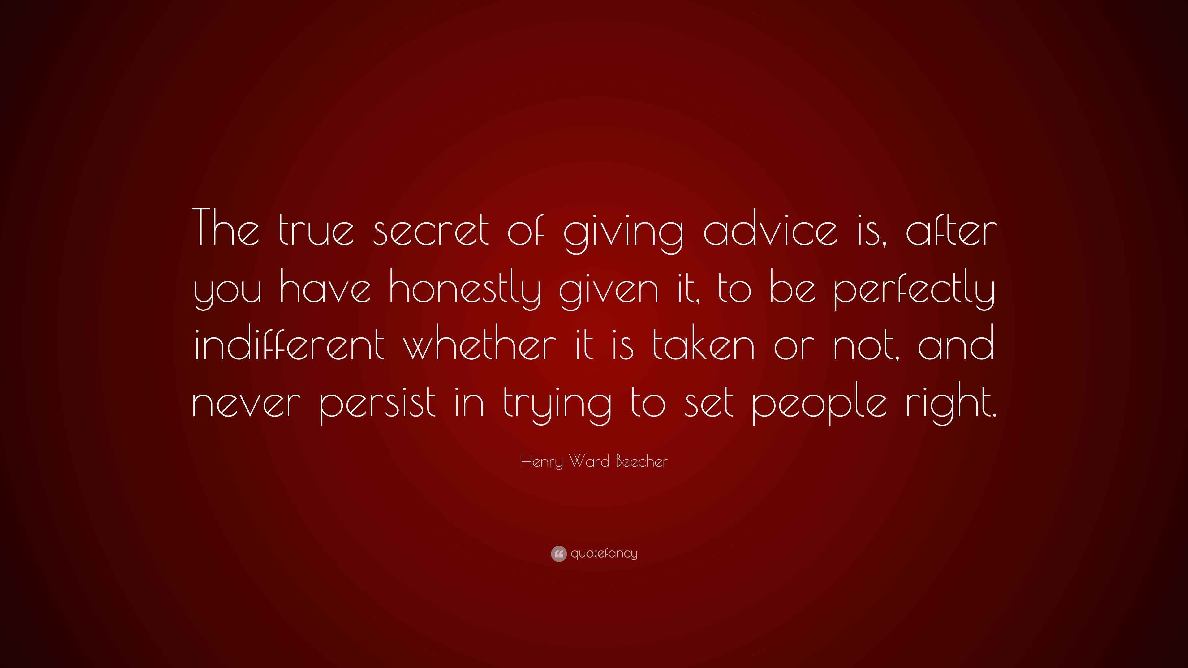 Henry Ward Beecher Quote: “The true secret of giving advice is, after ...