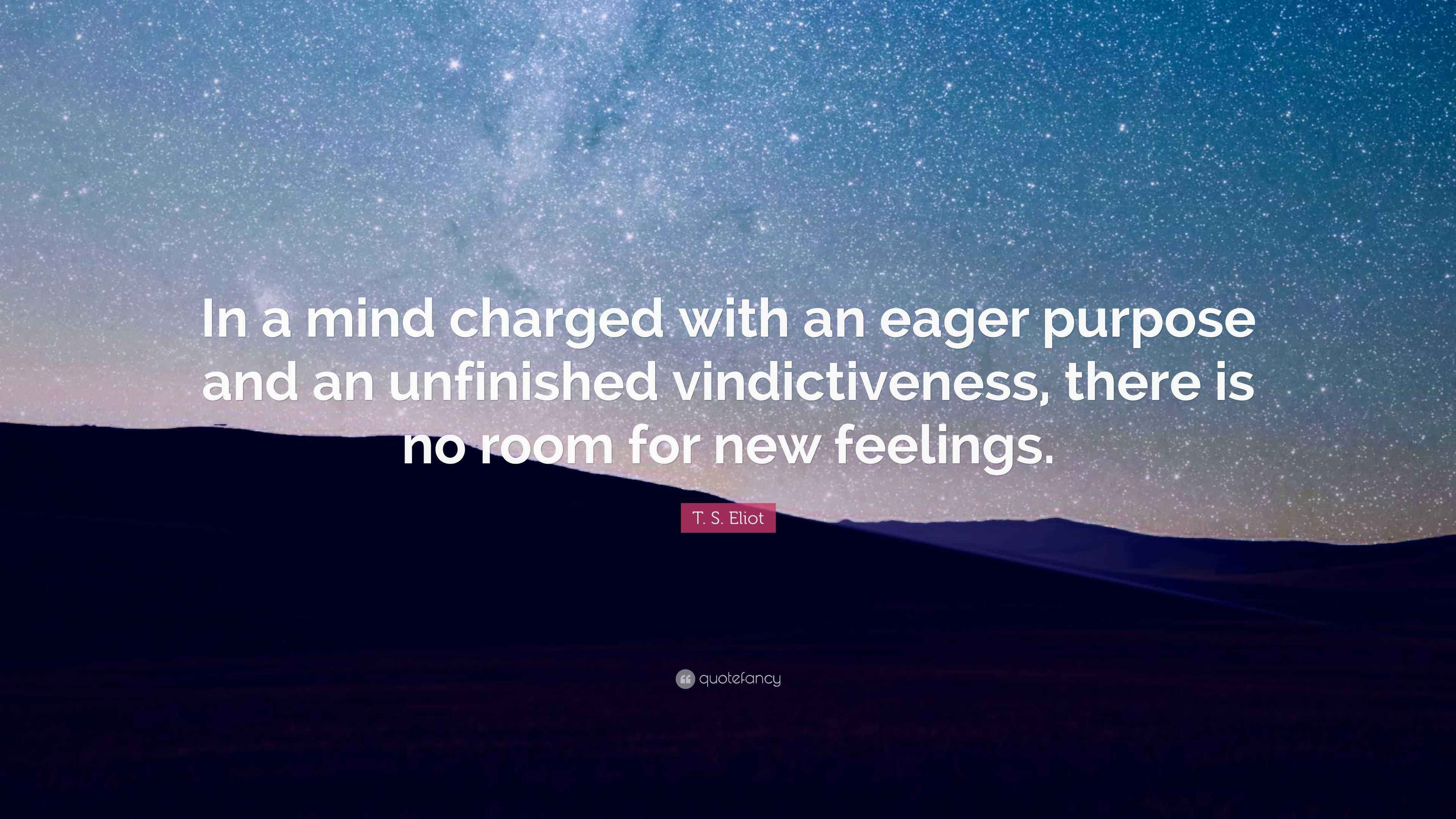 T. S. Eliot Quote: “In a mind charged with an eager purpose and an ...