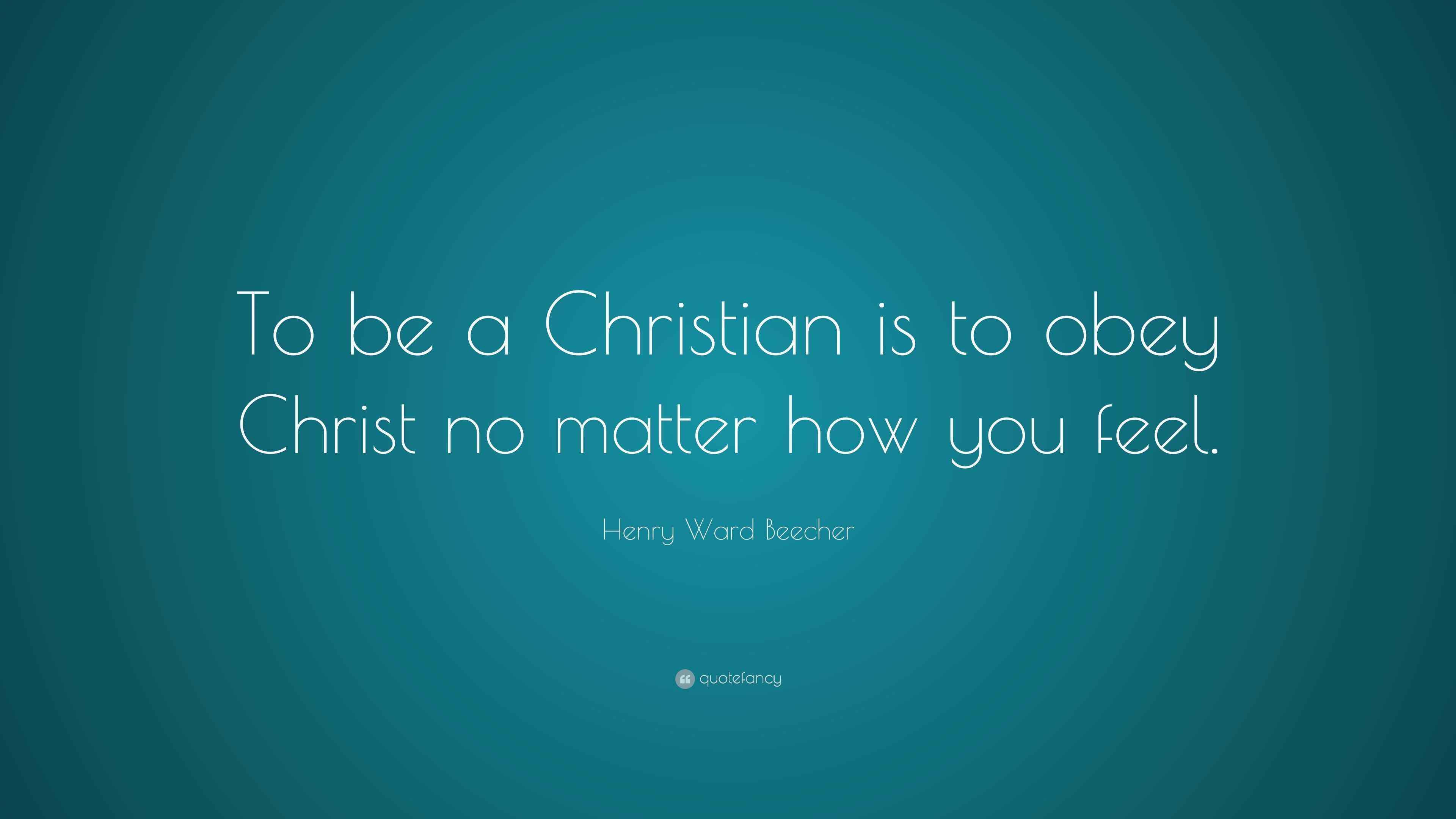 Henry Ward Beecher Quote: “To be a Christian is to obey Christ no ...
