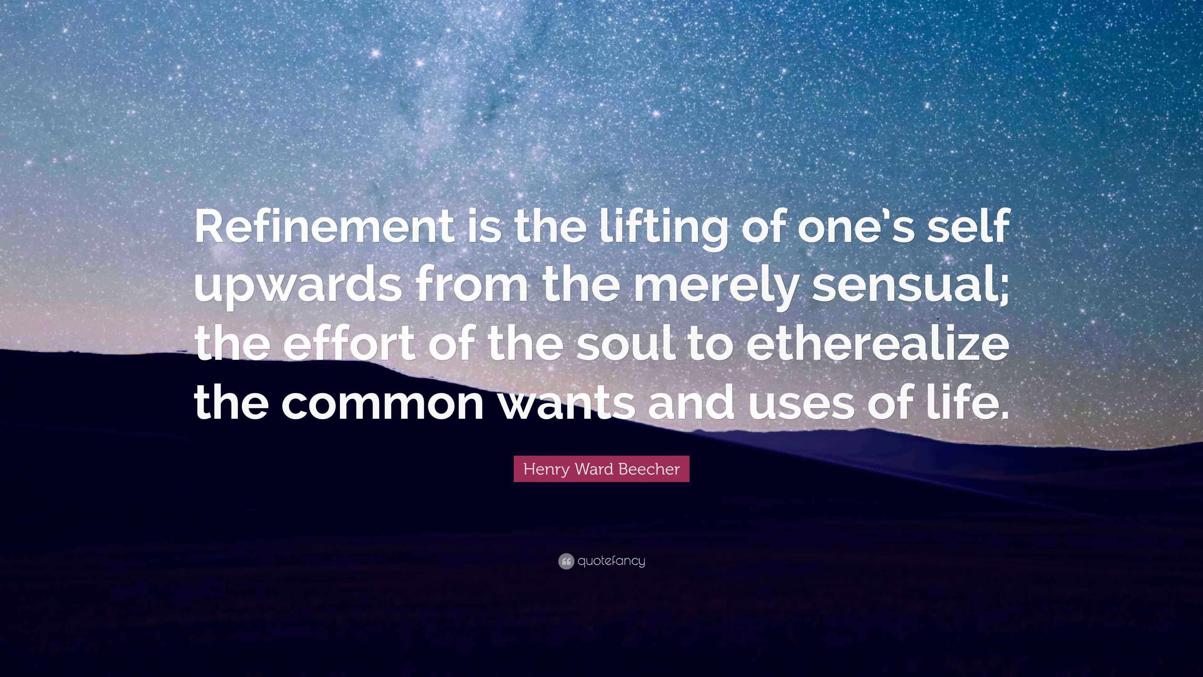 Henry Ward Beecher Quote: “Refinement is the lifting of one’s self ...
