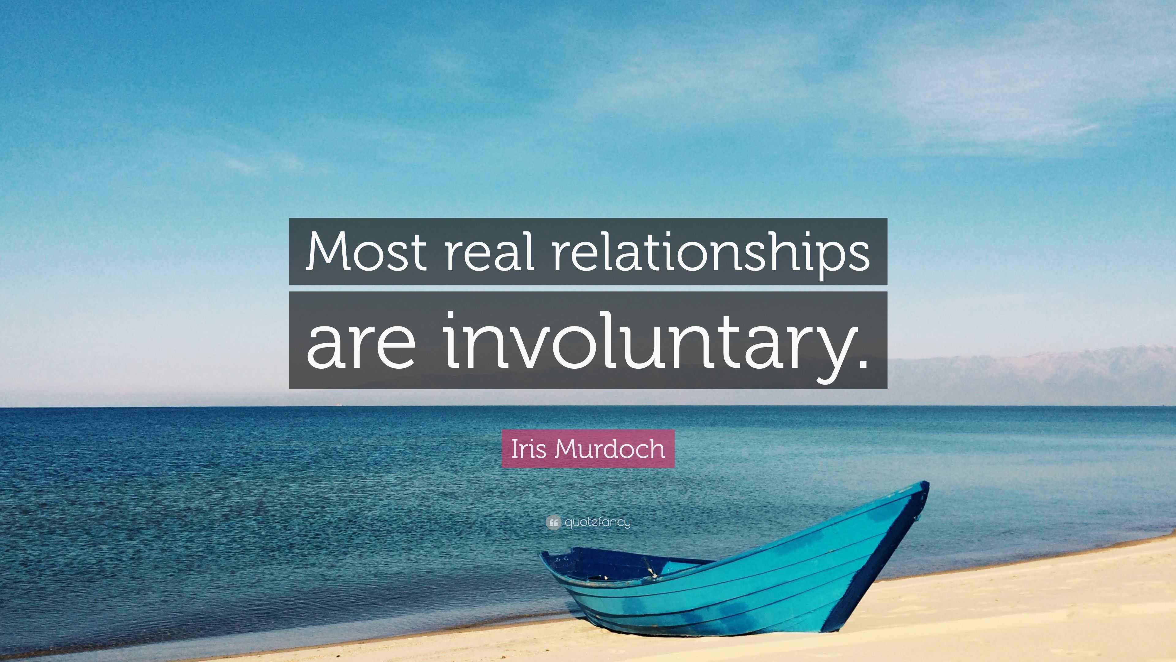 Iris Murdoch Quote: “Most real relationships are involuntary.”